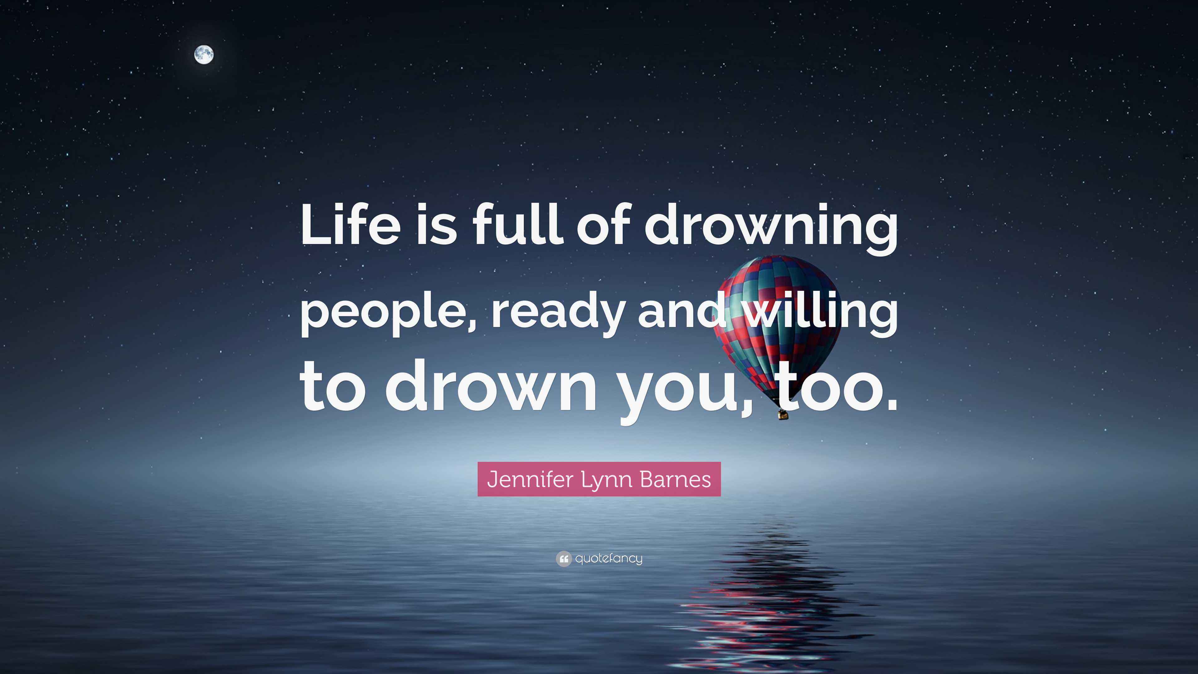 Jennifer Lynn Barnes Quote: “Life is full of drowning people, ready and ...