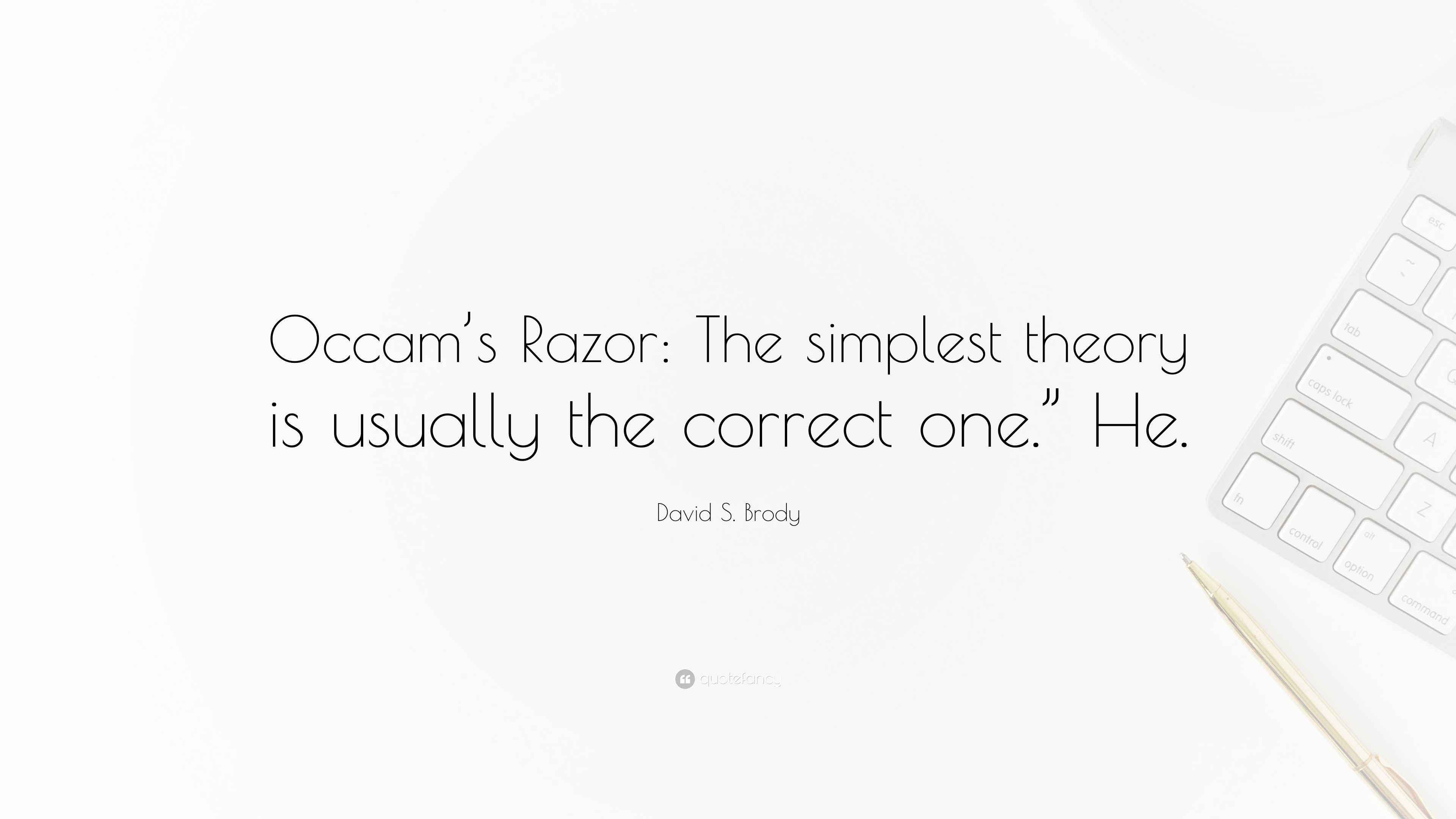 David S. Brody Quote: “Occam’s Razor: The simplest theory is usually ...