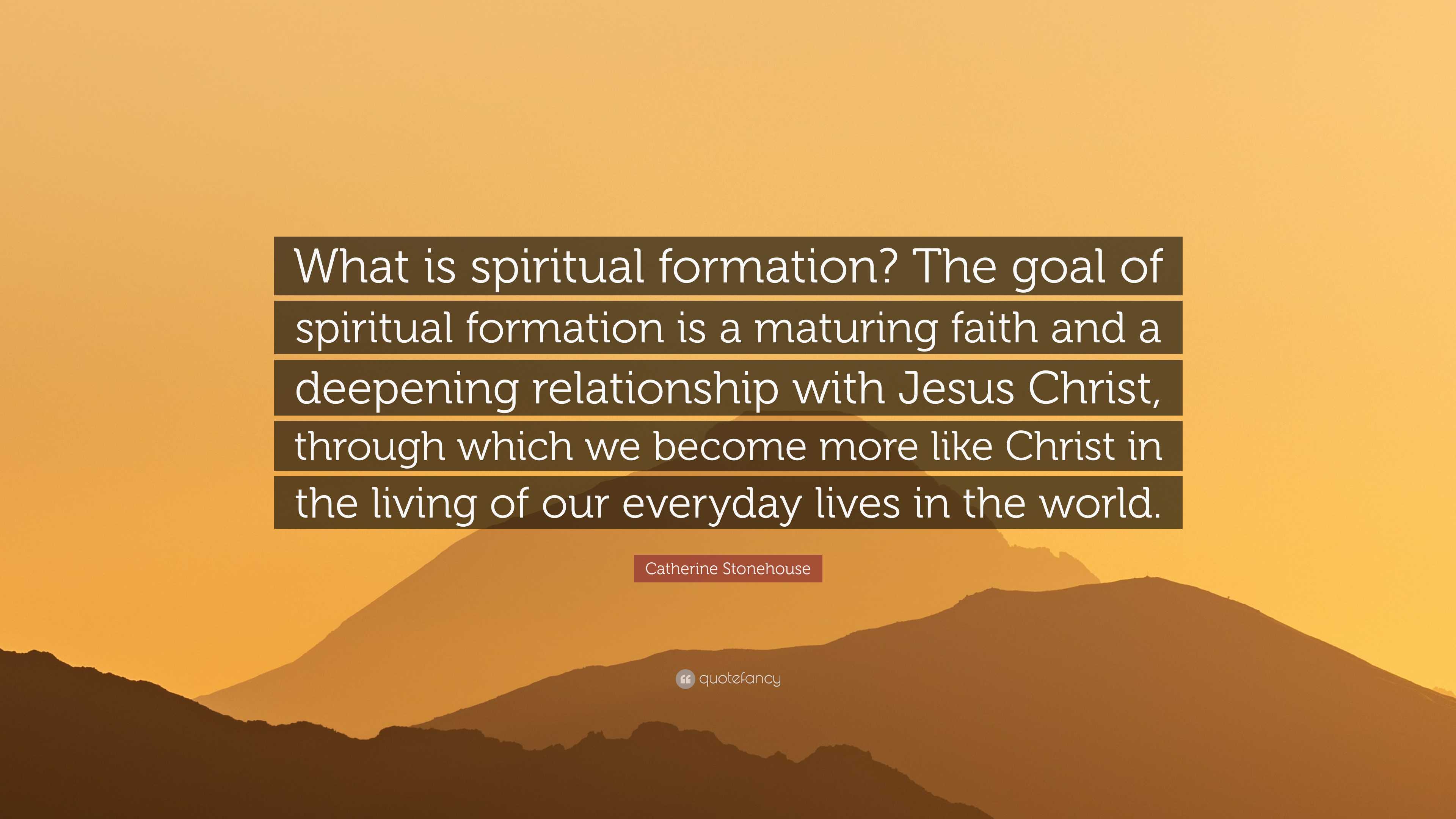 Catherine Stonehouse Quote: “What is spiritual formation? The goal of ...