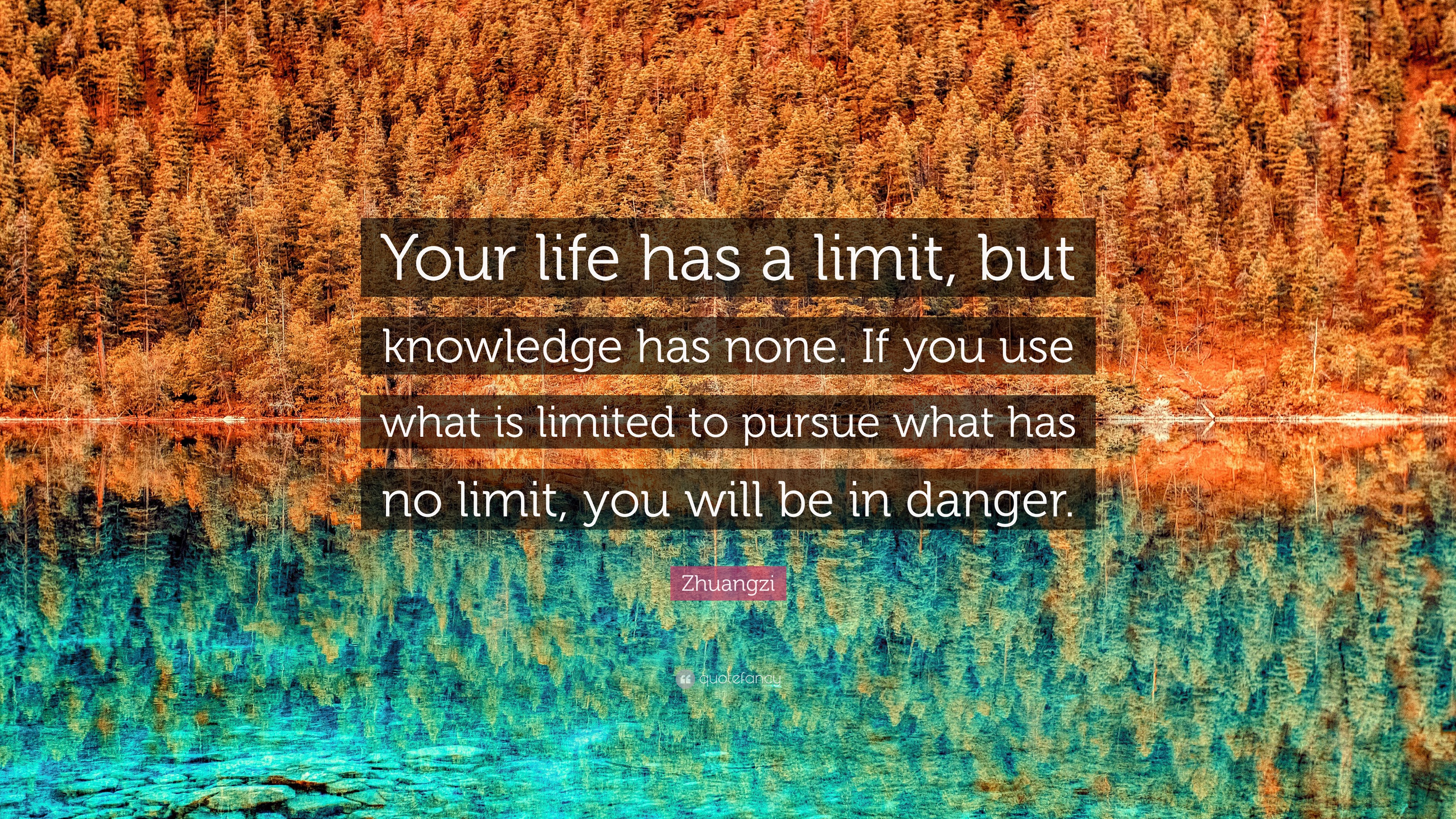 Zhuangzi Quote: “Your life has a limit, but knowledge has none. If you ...