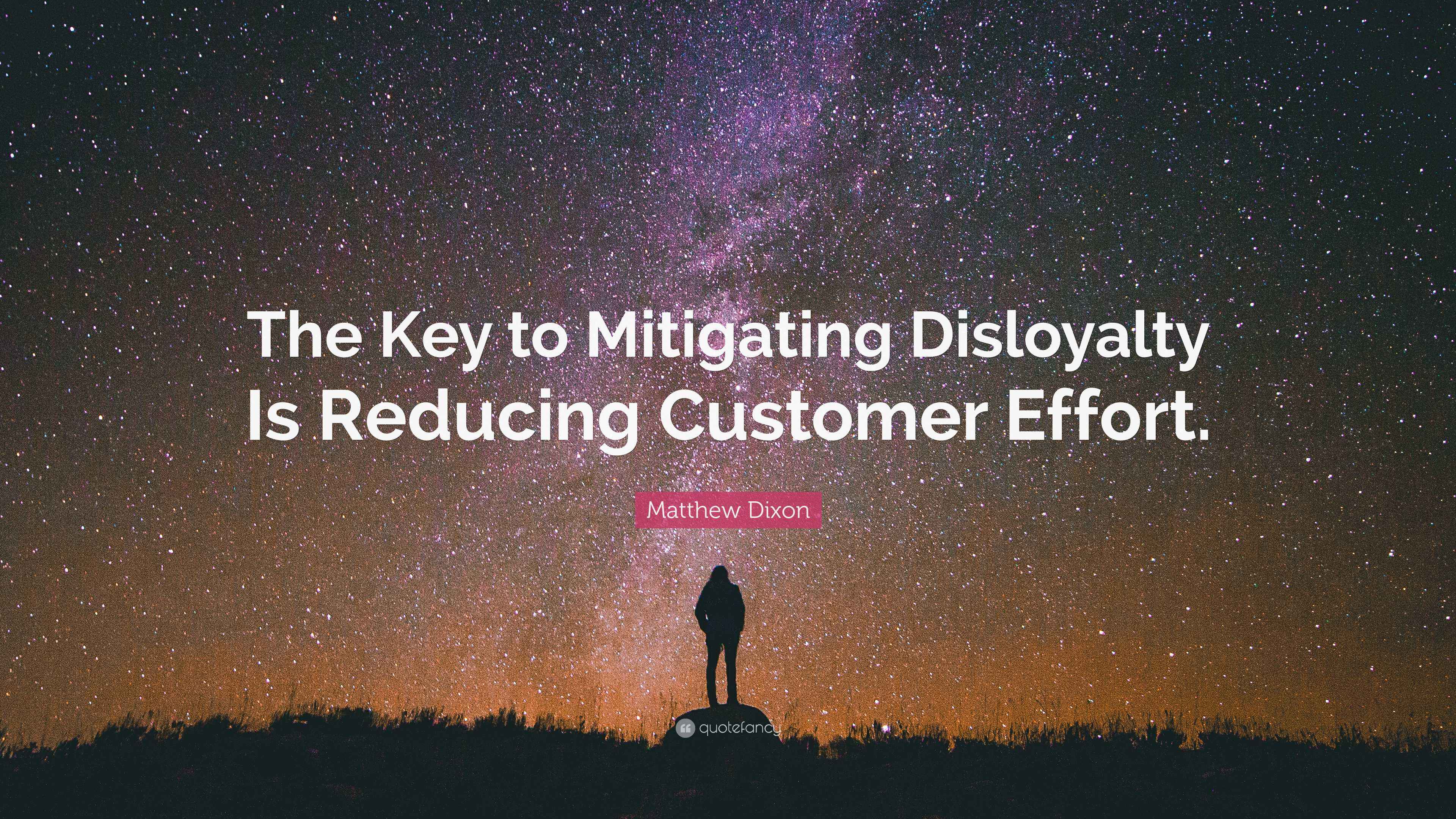 Matthew Dixon Quote: “The Key to Mitigating Disloyalty Is Reducing ...