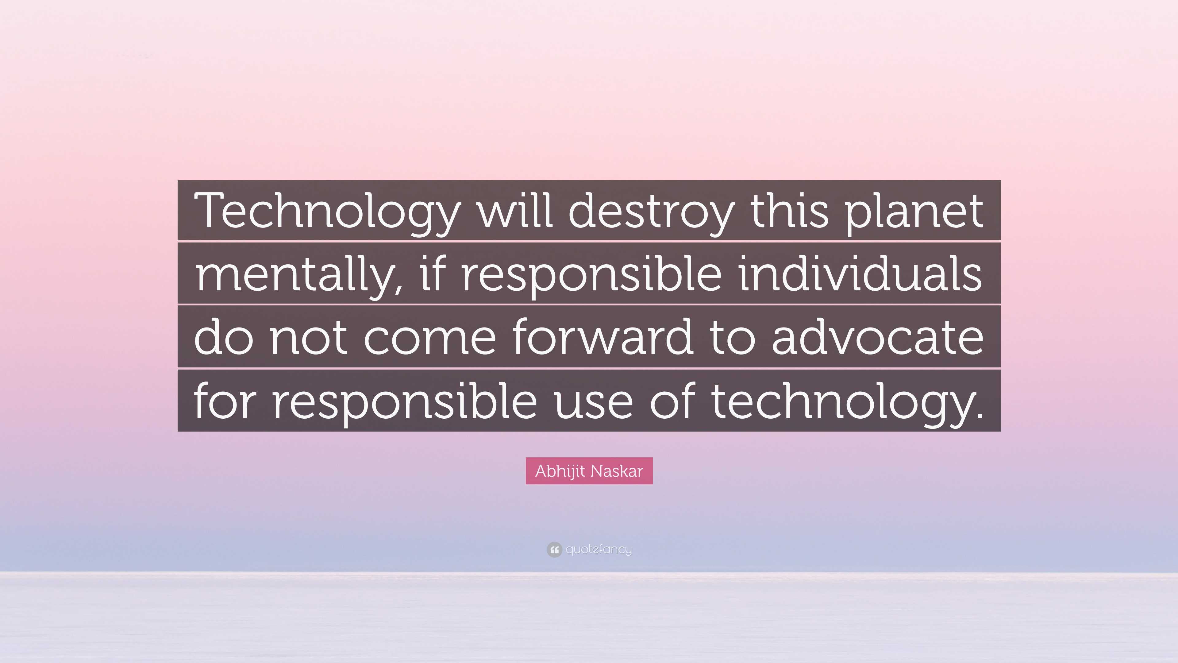 Abhijit Naskar Quote: “Technology will destroy this planet mentally, if ...