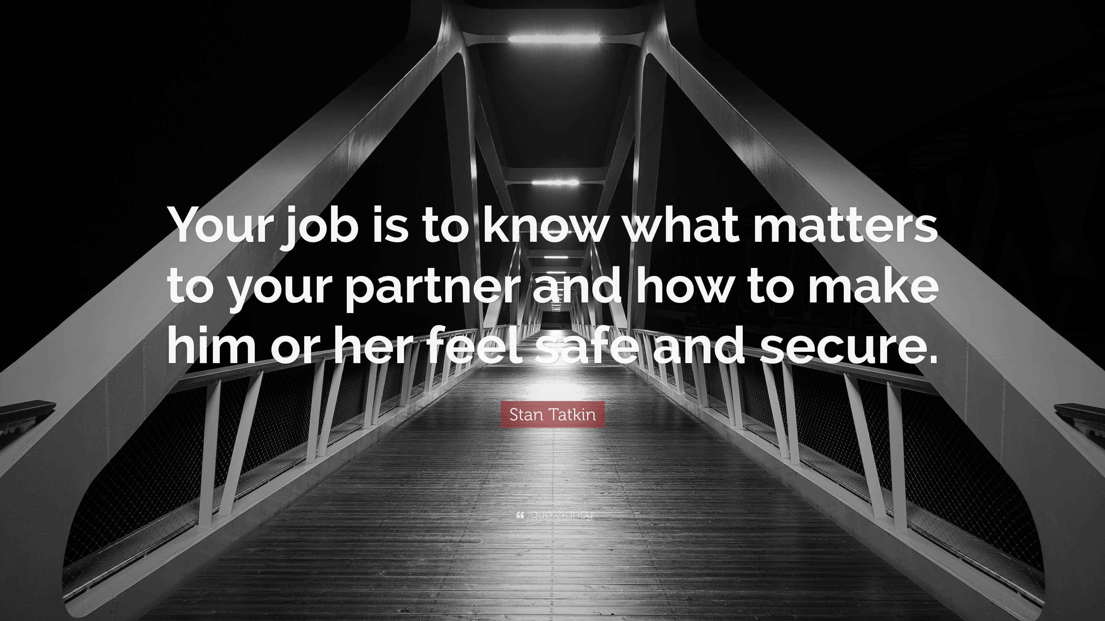 Stan Tatkin Quote: “Your job is to know what matters to your partner ...