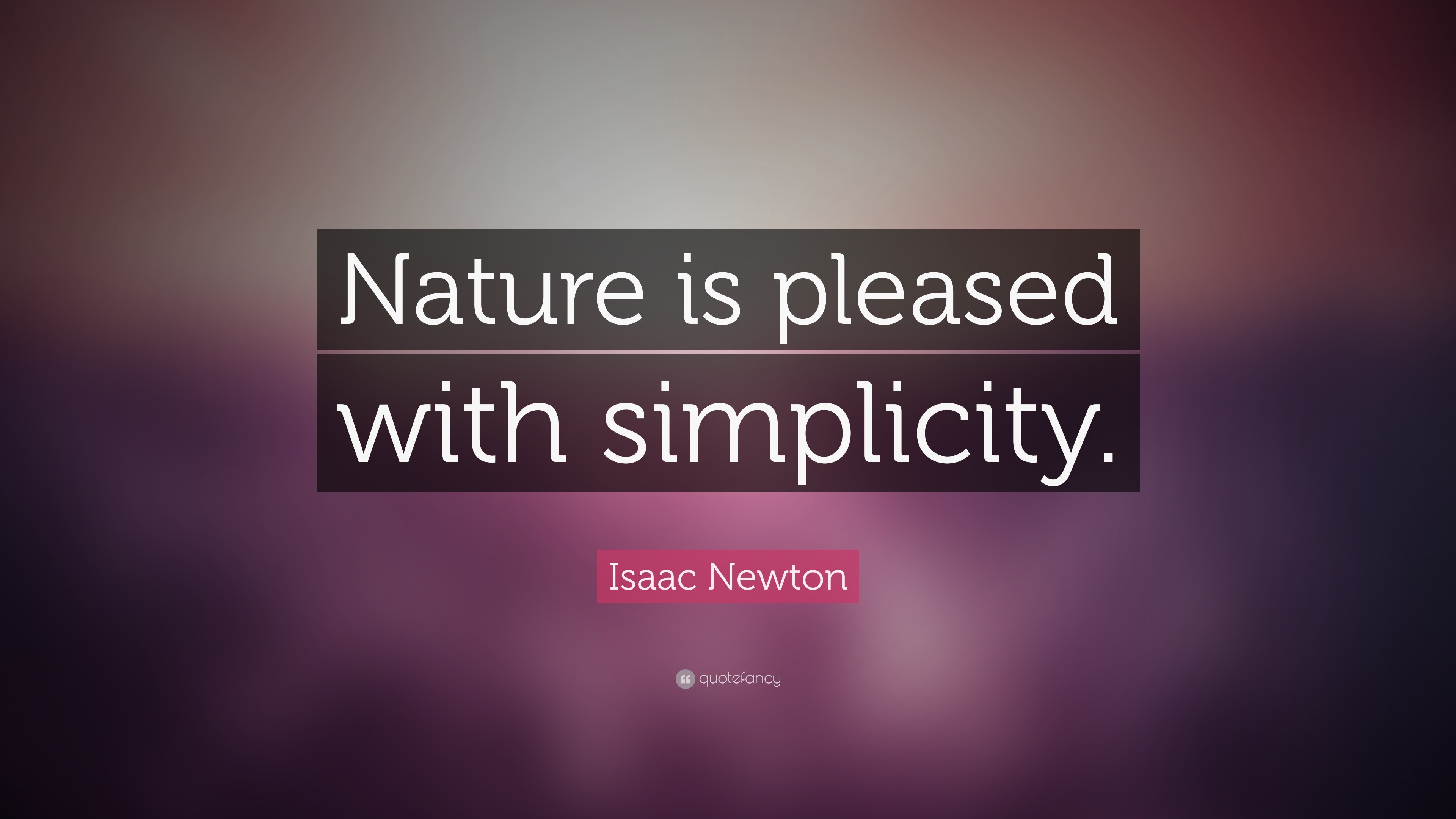 Isaac Newton Quote: “Nature is pleased with simplicity.”