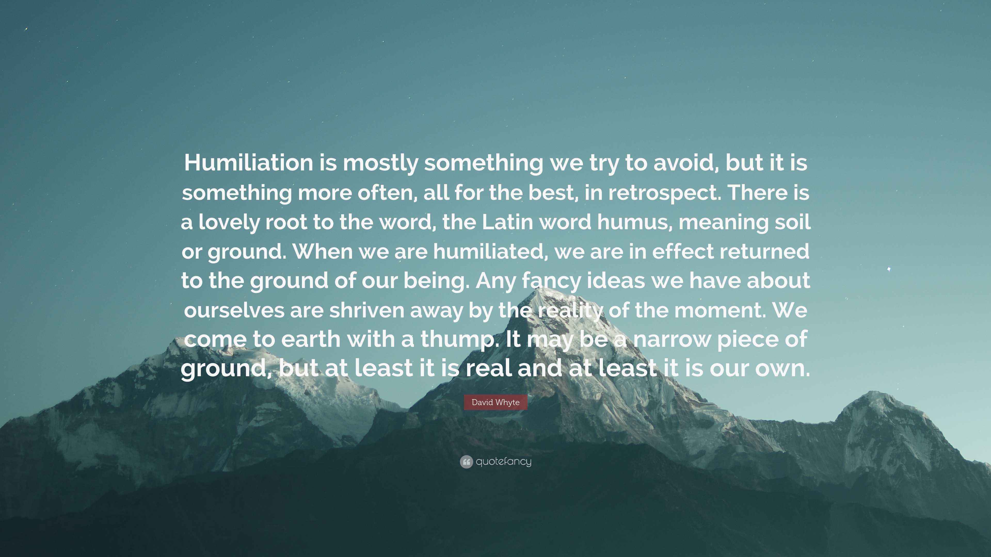 David Whyte Quote: “Humiliation is mostly something we try to avoid ...
