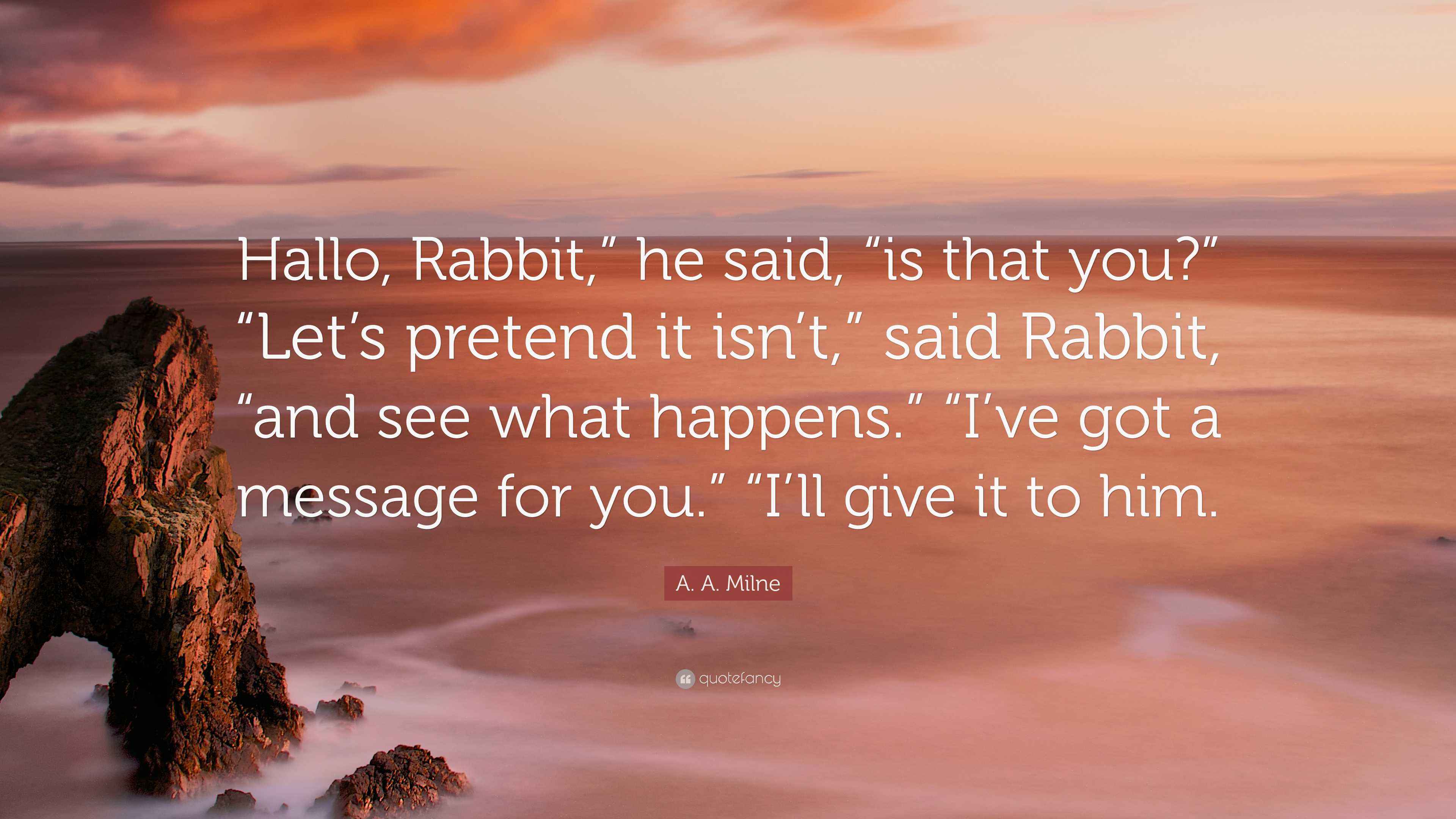 A. A. Milne Quote: “Hallo, Rabbit,” he said, “is that you?” “Let’s ...
