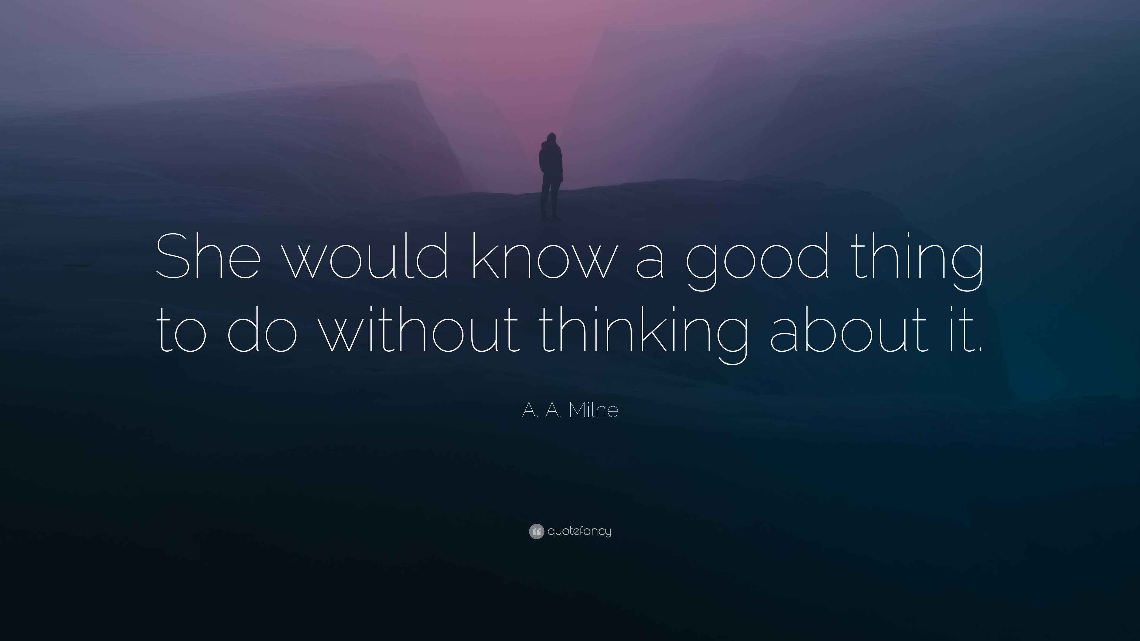 A. A. Milne Quote: “She would know a good thing to do without thinking ...