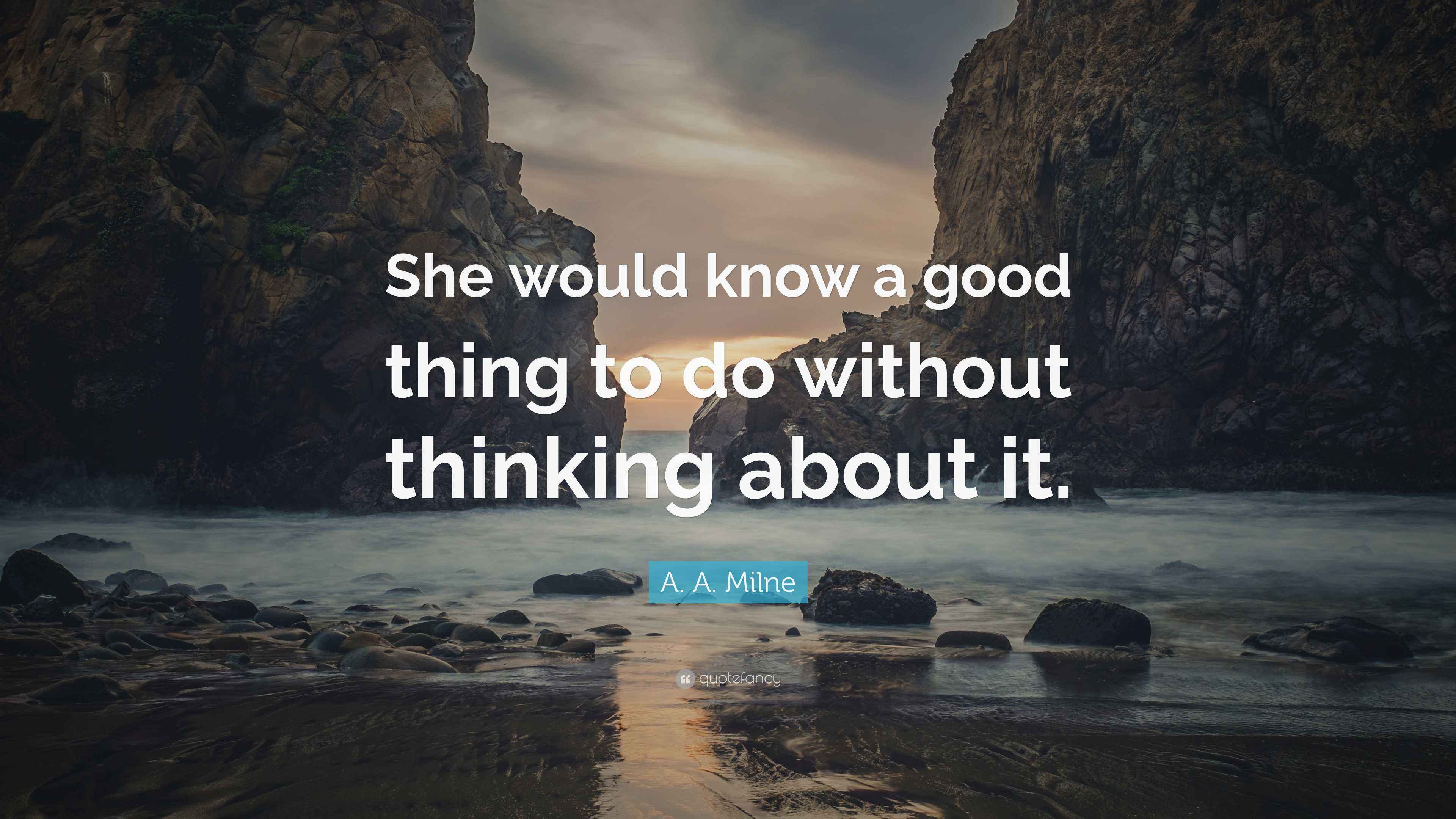 A. A. Milne Quote: “She would know a good thing to do without thinking ...