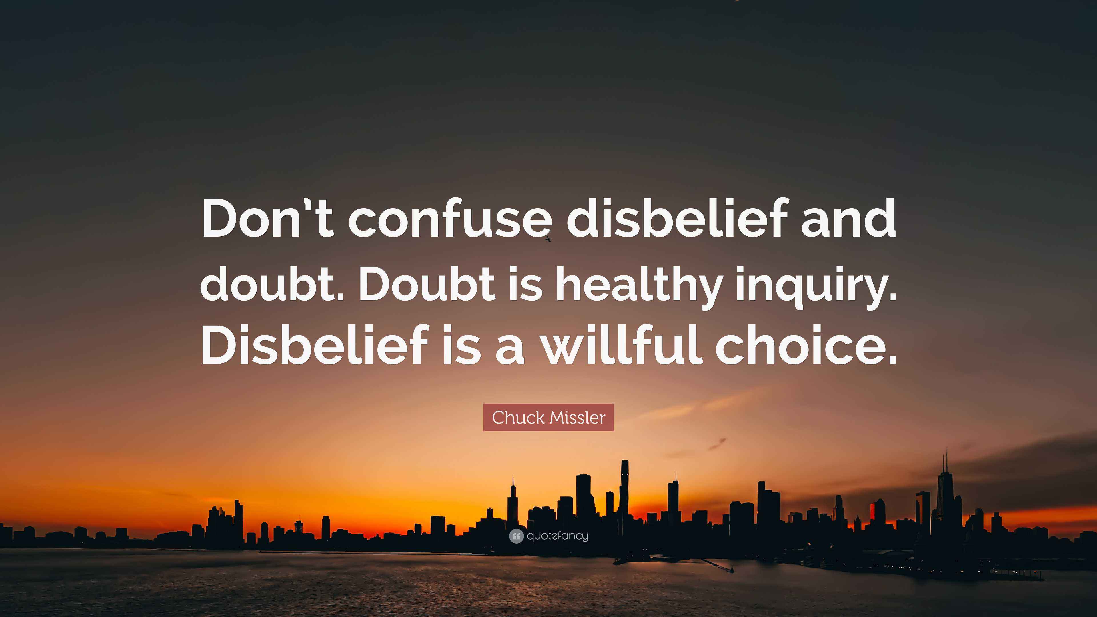 Chuck Missler Quote: “Don’t confuse disbelief and doubt. Doubt is ...