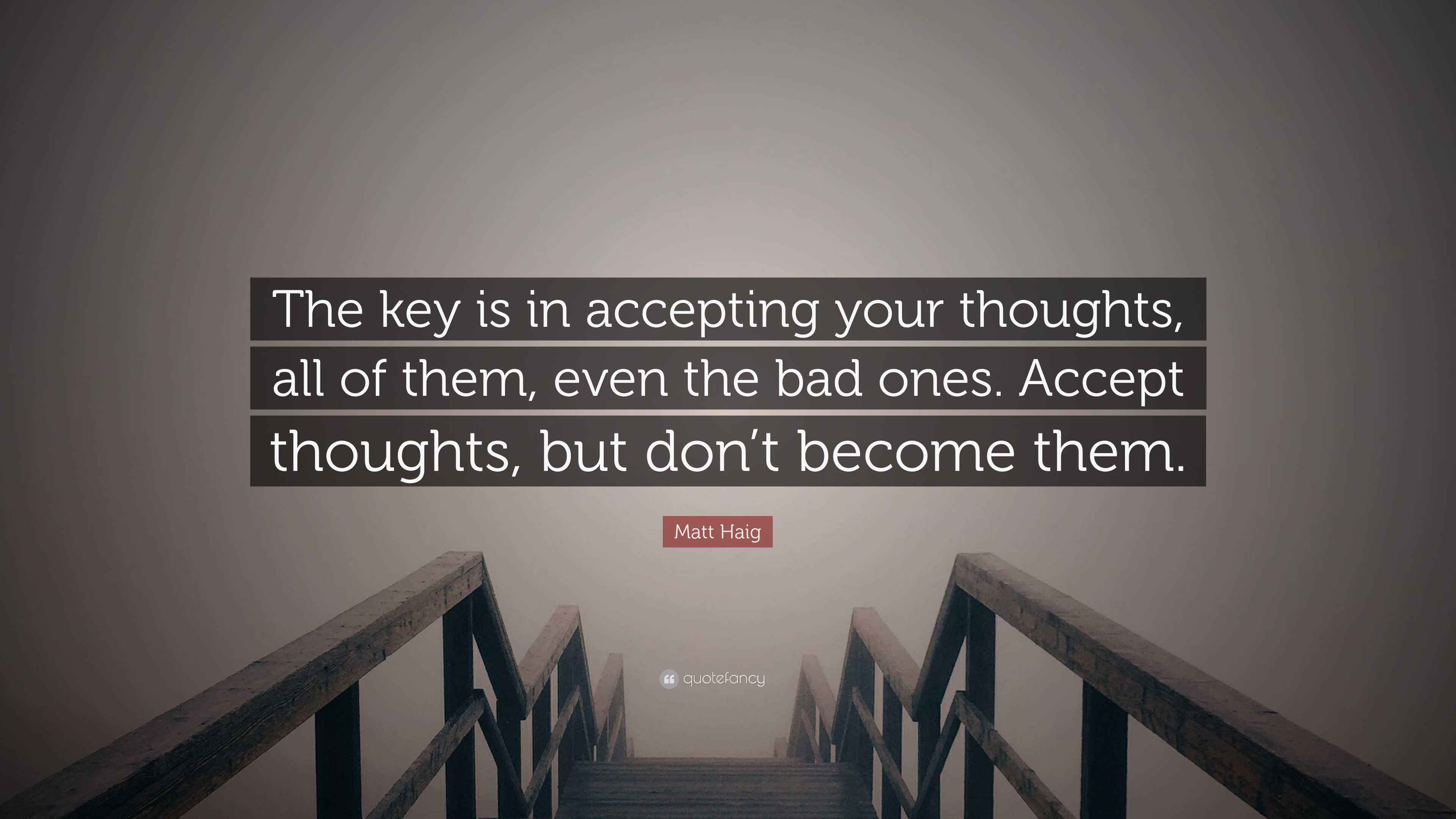 Matt Haig Quote: “The key is in accepting your thoughts, all of them ...