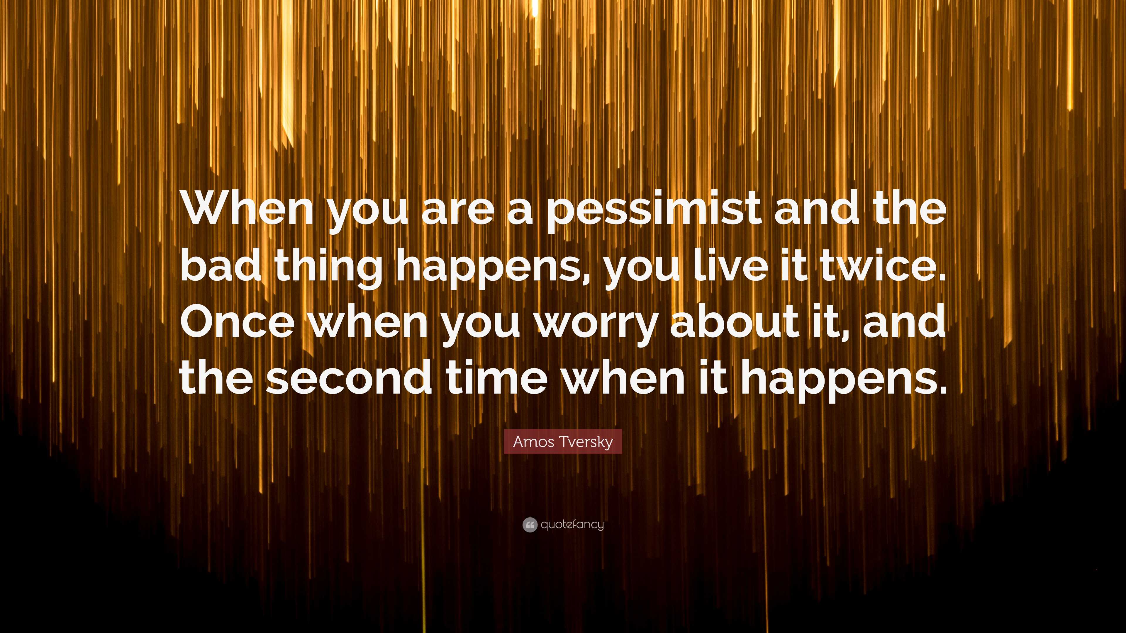 Amos Tversky Quote: “When you are a pessimist and the bad thing happens ...
