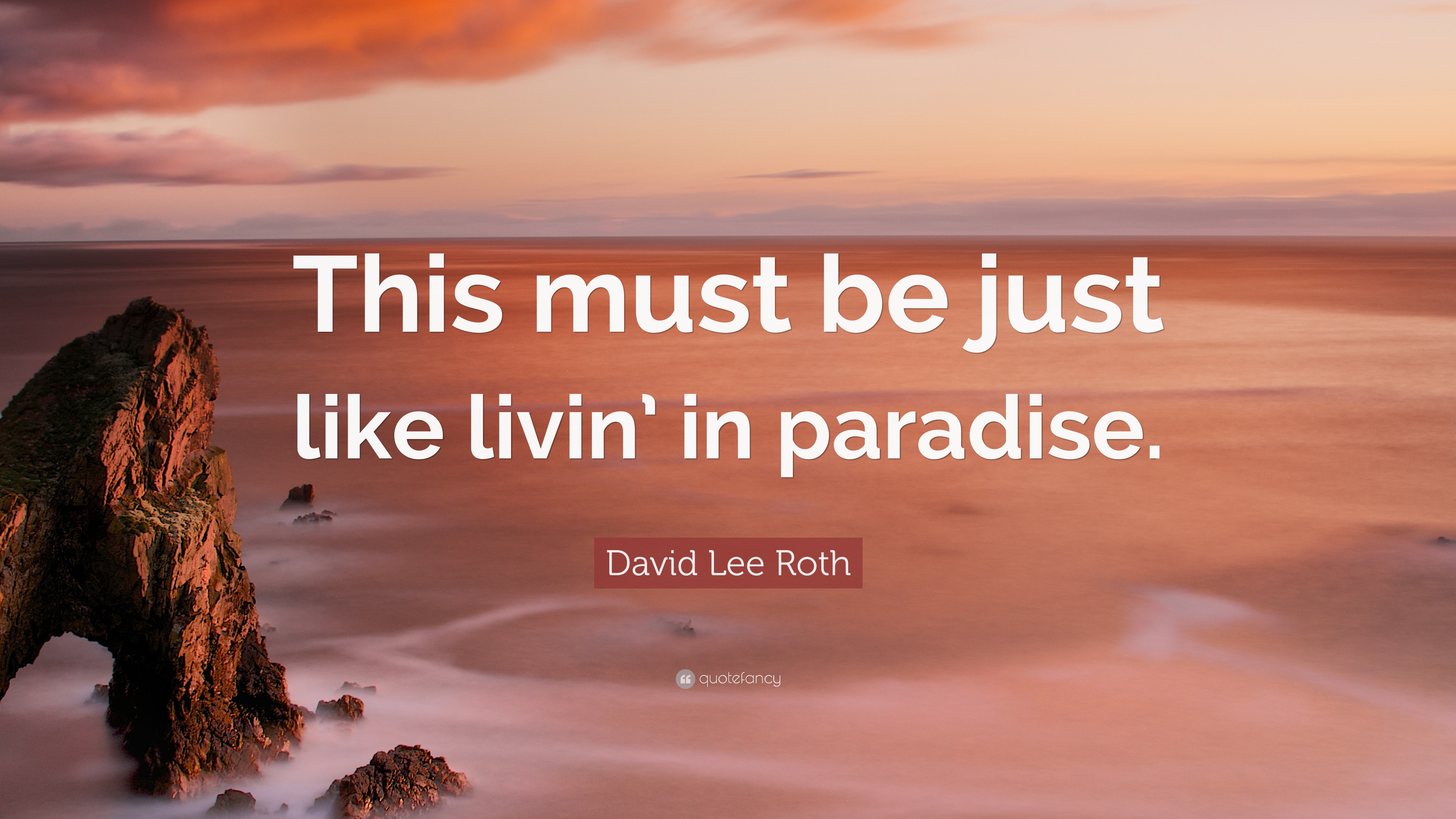 David Lee Roth Quote: “This must be just like livin’ in paradise.”