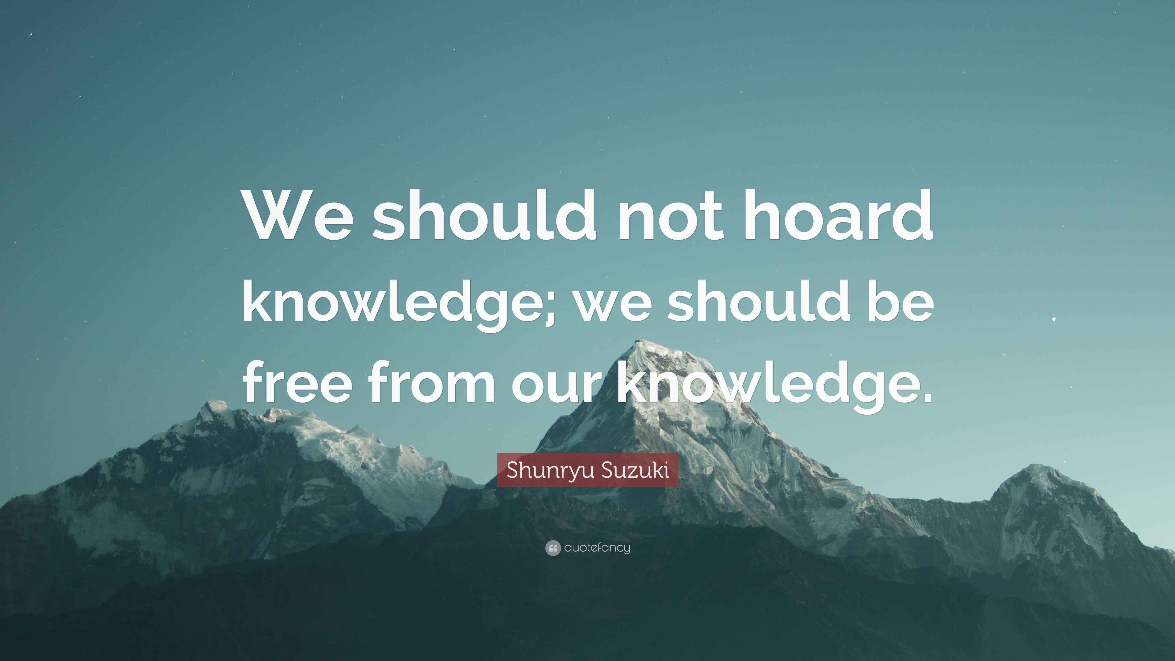 Shunryu Suzuki Quote: “We should not hoard knowledge; we should be free ...