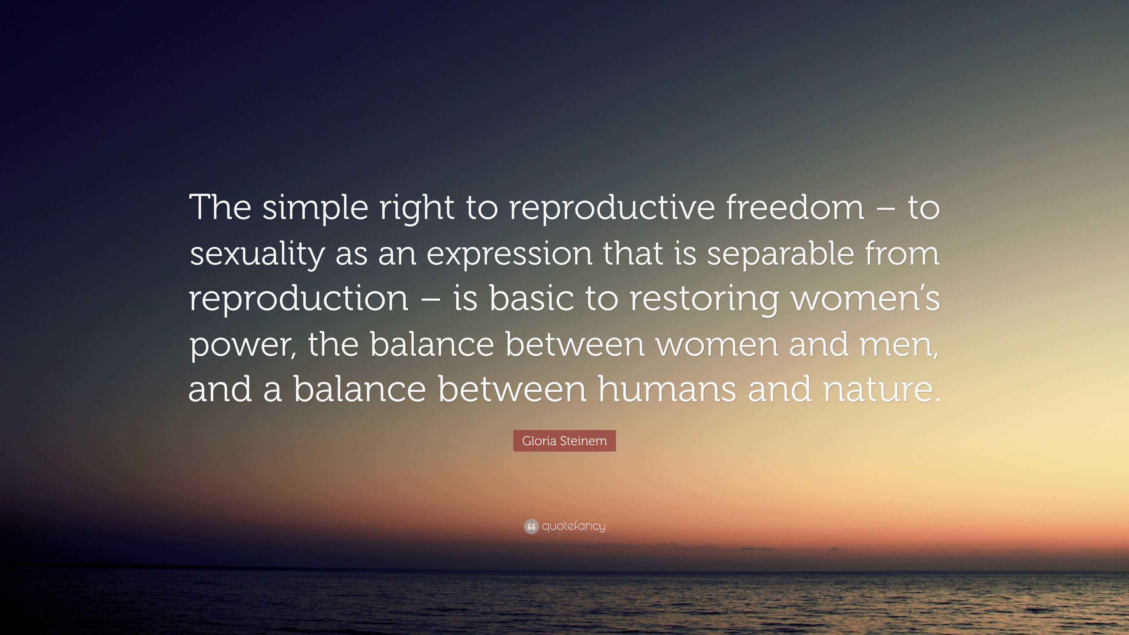 Gloria Steinem Quote: “The simple right to reproductive freedom – to ...