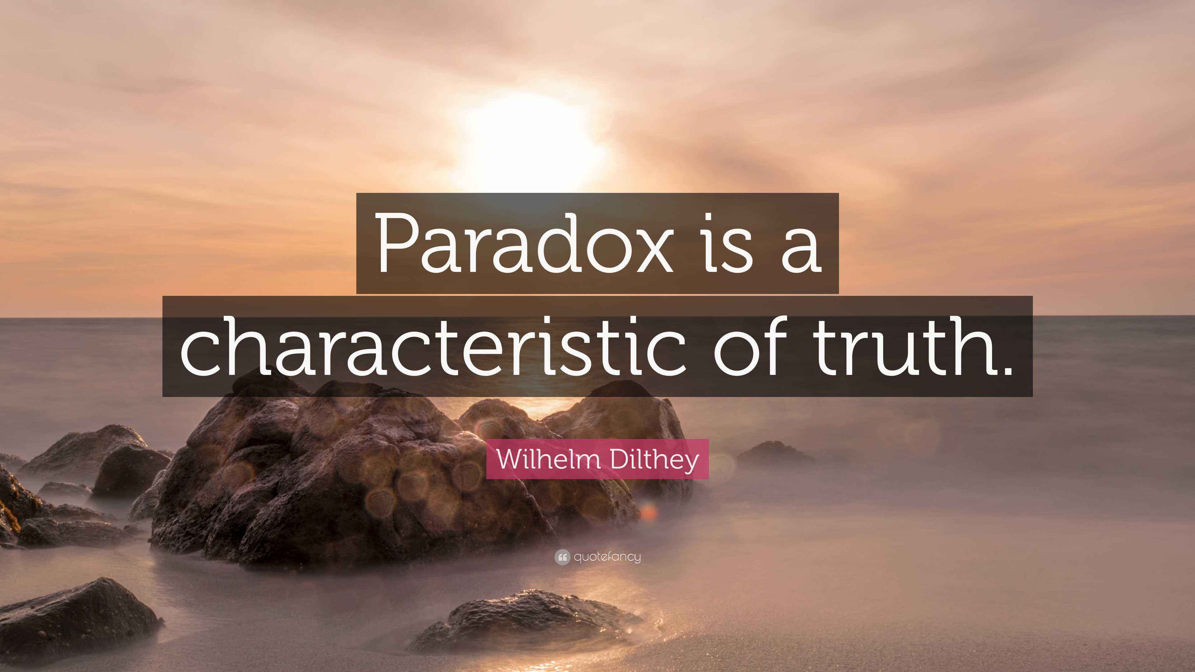 Wilhelm Dilthey Quote: “Paradox is a characteristic of truth.”