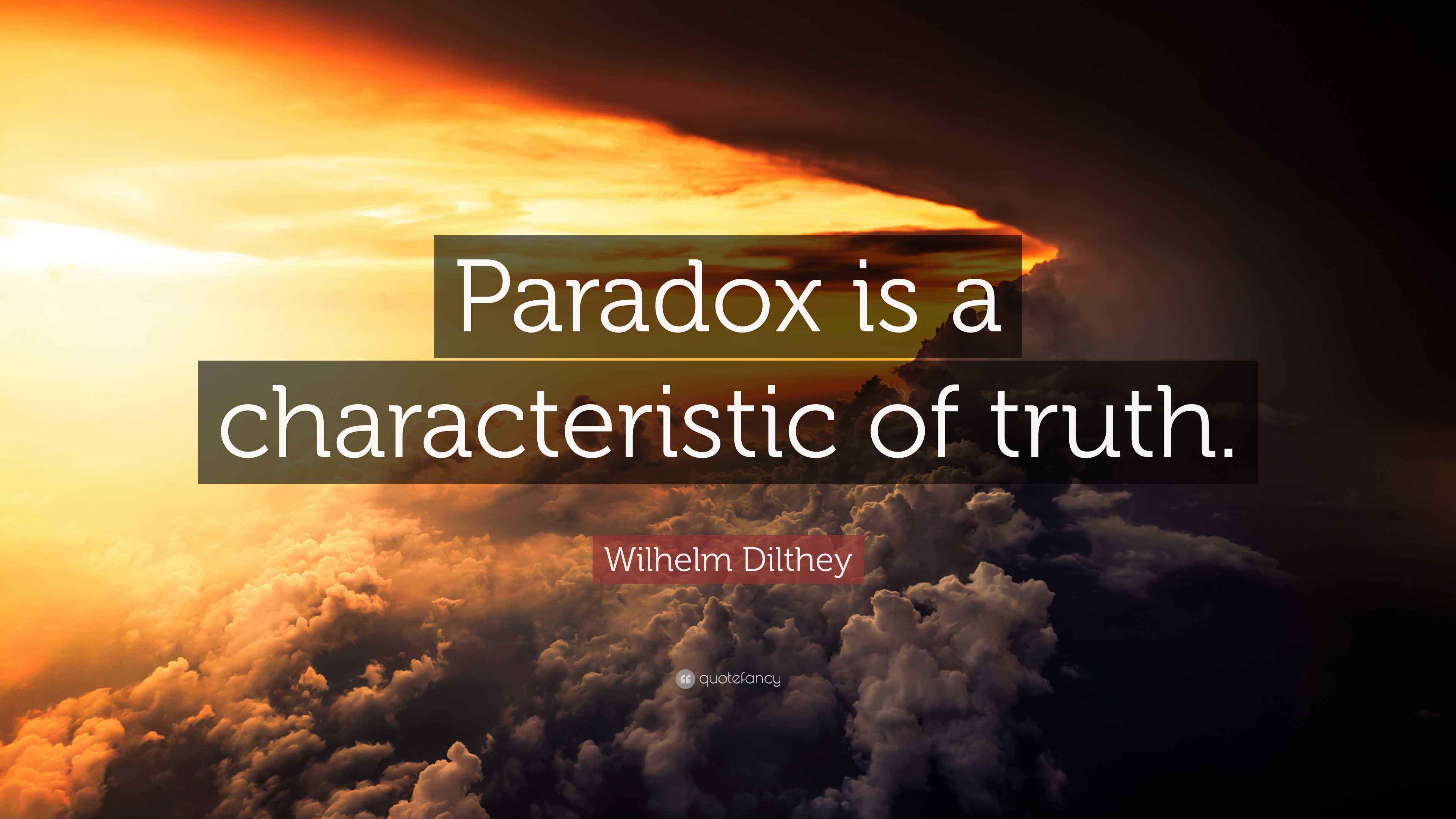 Wilhelm Dilthey Quote: “Paradox is a characteristic of truth.”
