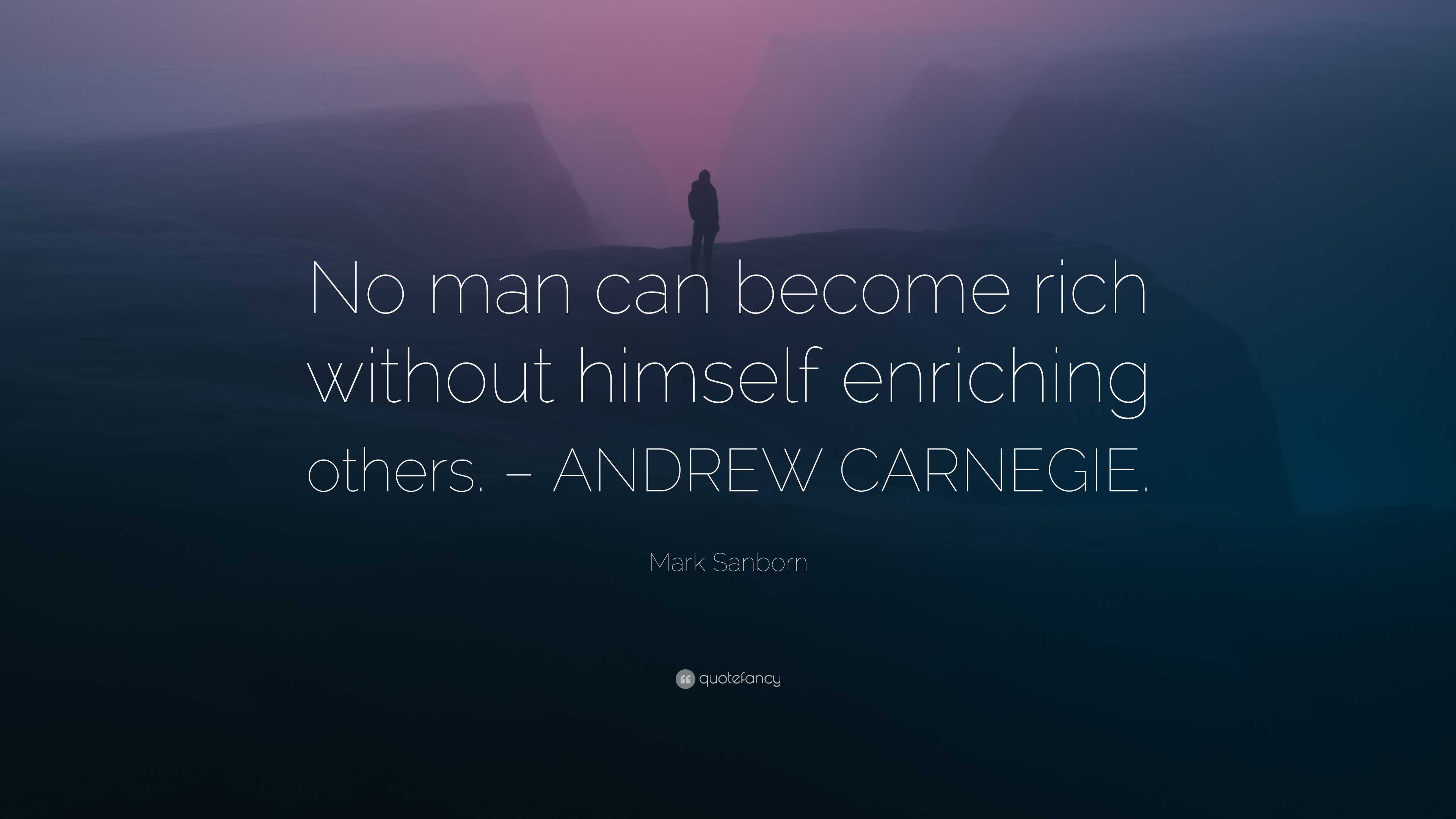 Mark Sanborn Quote: “No man can become rich without himself enriching ...
