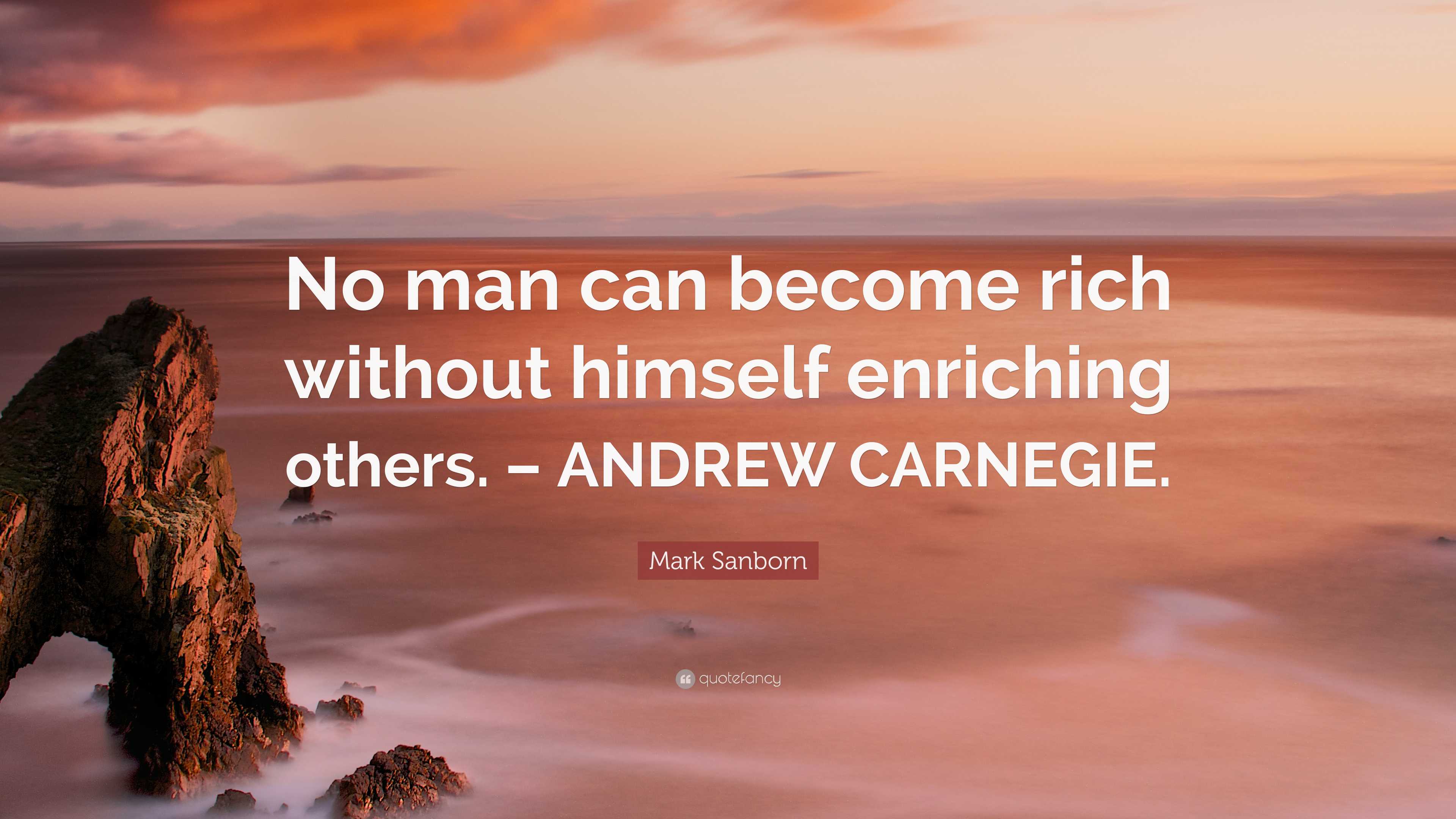 Mark Sanborn Quote: “No man can become rich without himself enriching ...