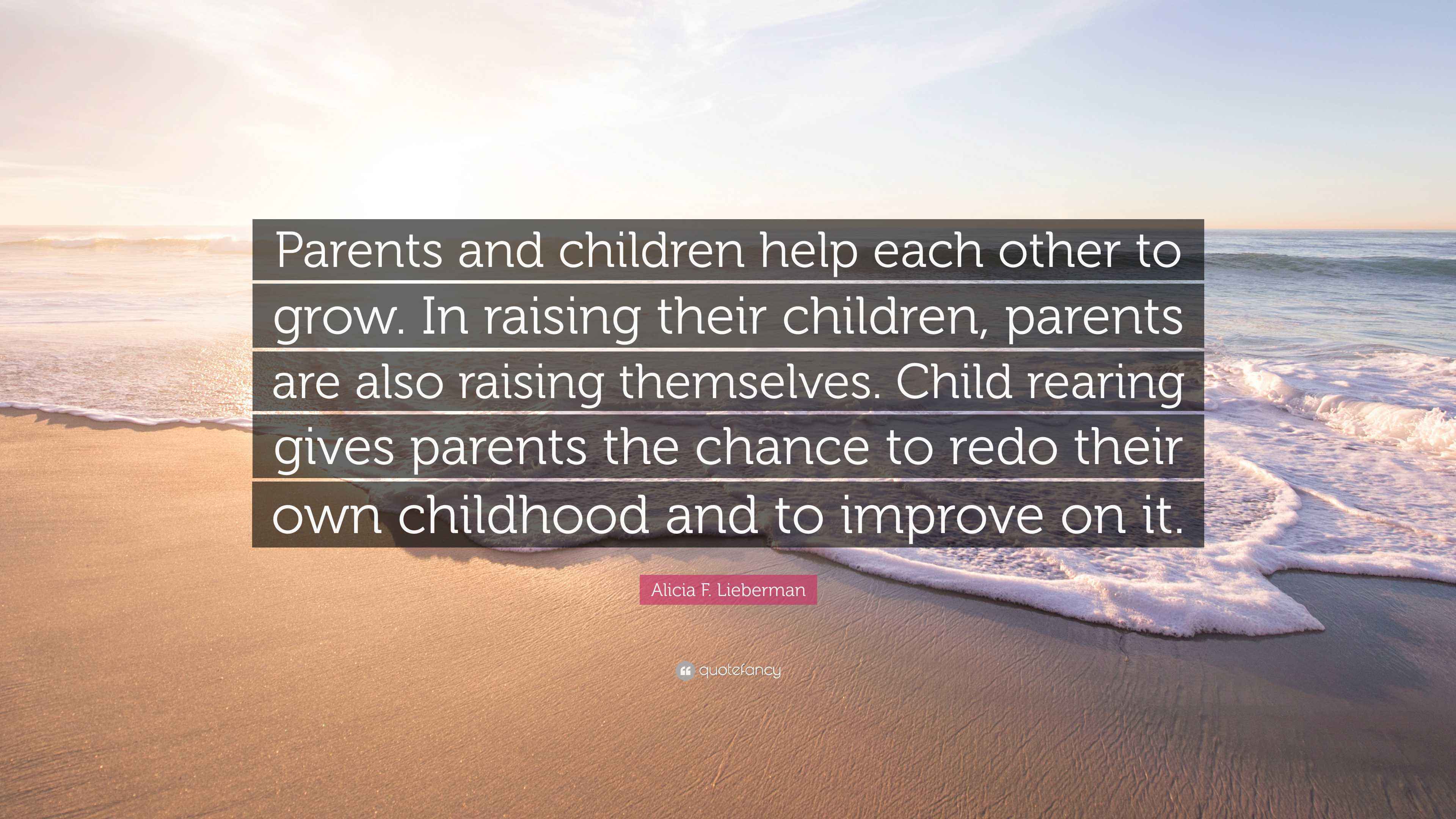 Alicia F. Lieberman Quote: “Parents and children help each other to ...