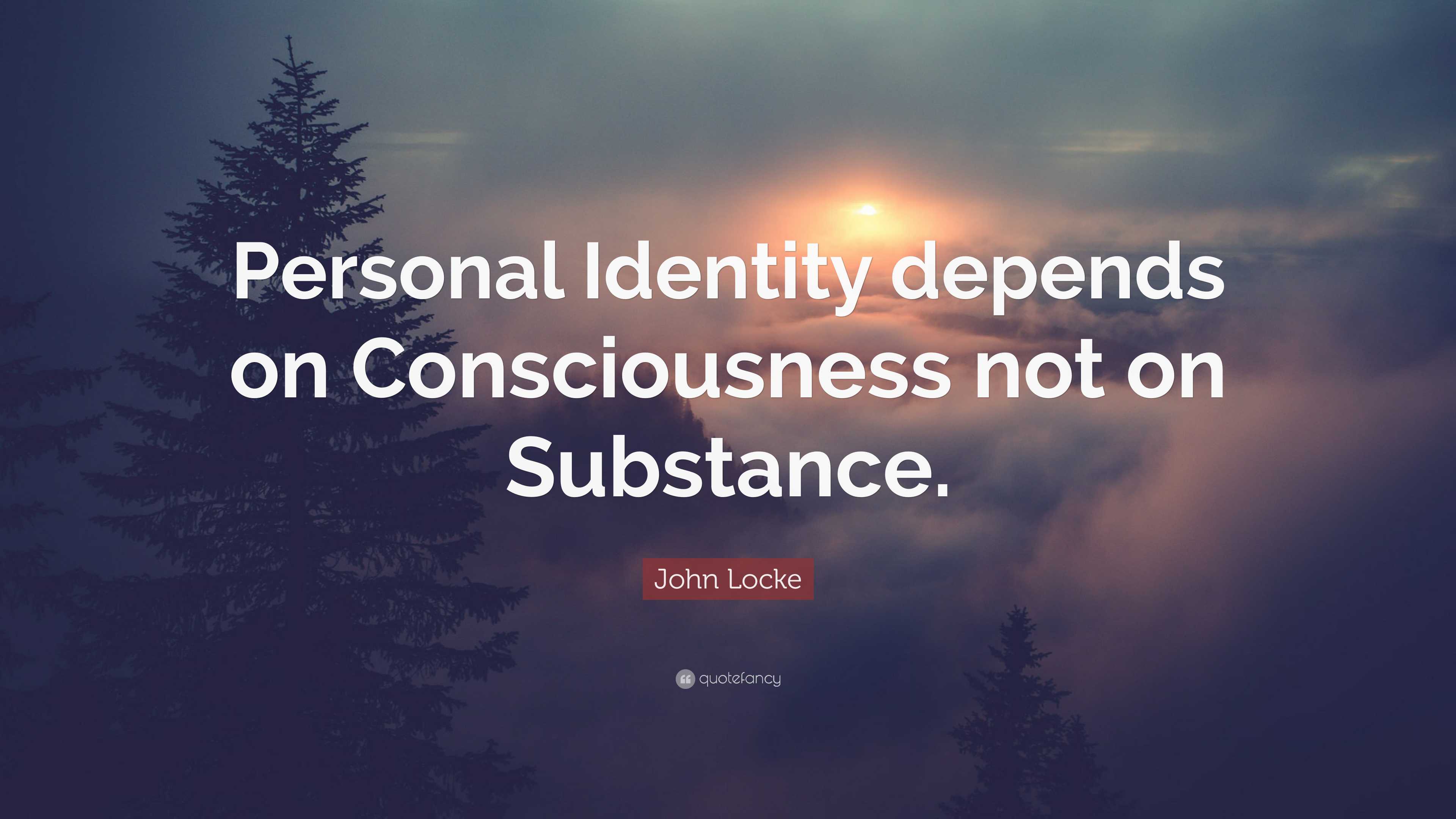 John Locke Quote: “Personal Identity depends on Consciousness not on ...