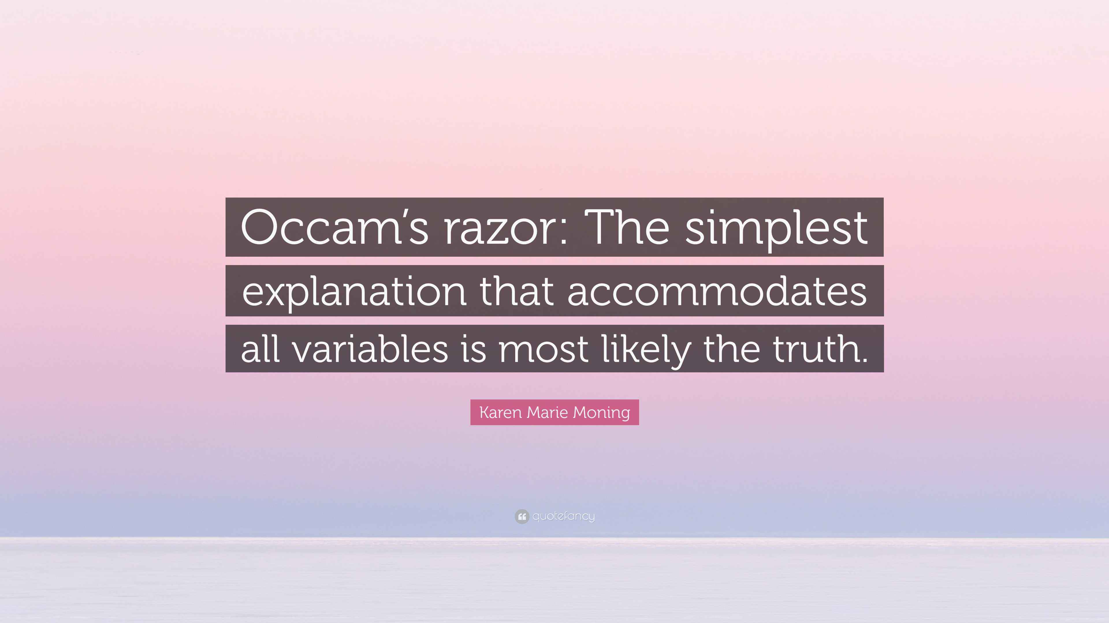 Karen Marie Moning Quote: “Occam’s razor: The simplest explanation that ...