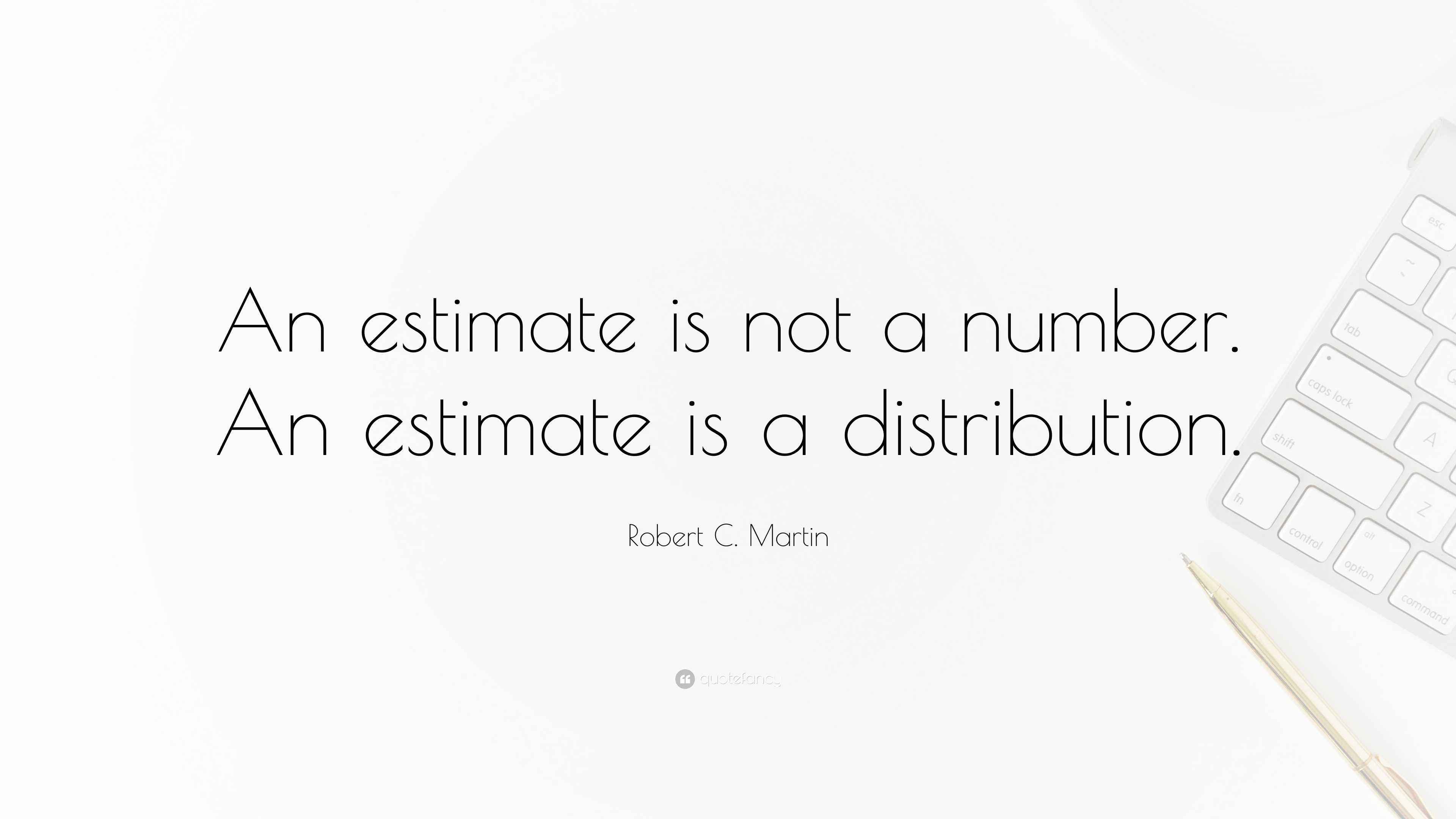 Robert C. Martin Quote: “An estimate is not a number. An estimate is a ...