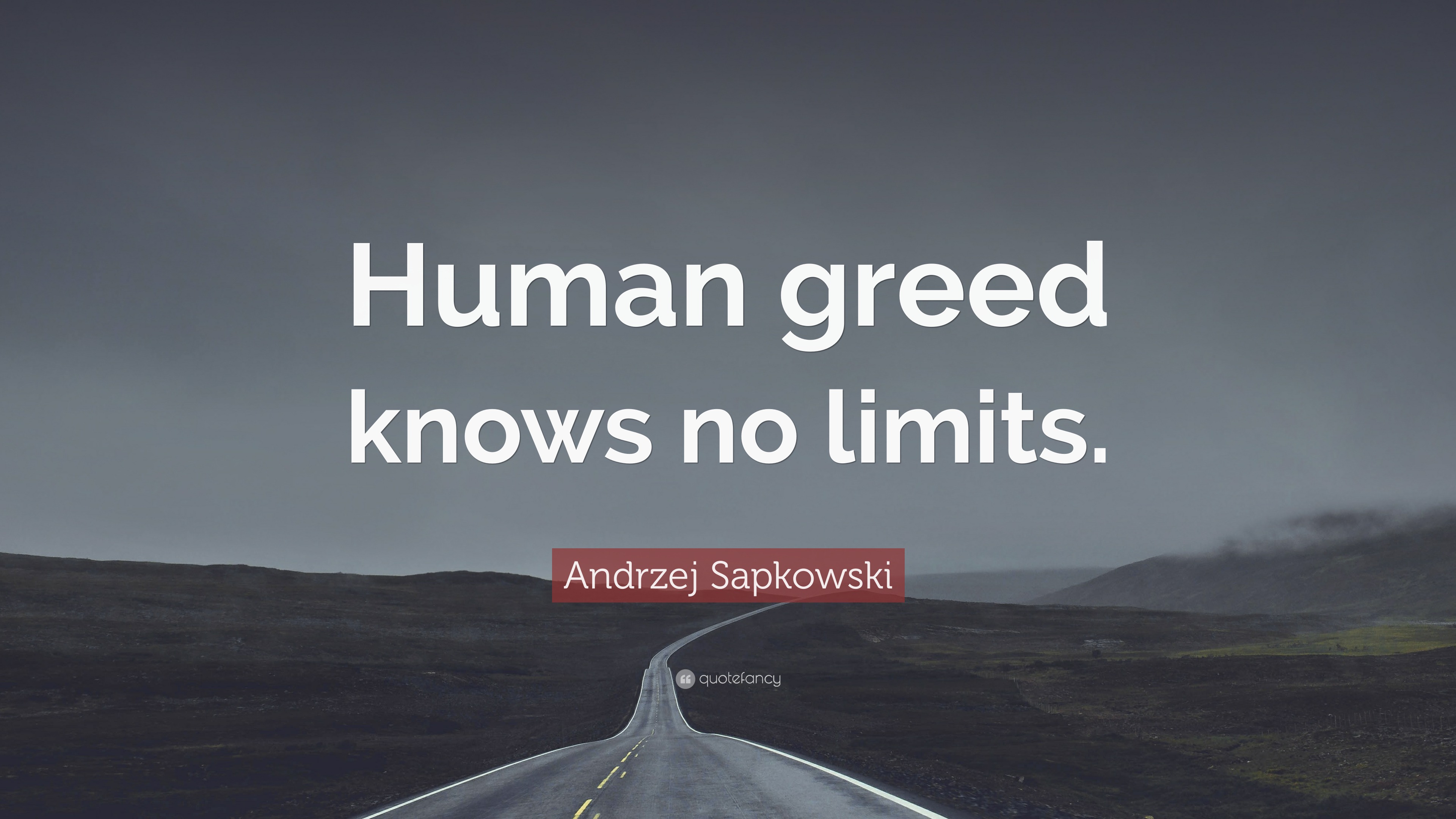 Andrzej Sapkowski Quote: “Human greed knows no limits.”