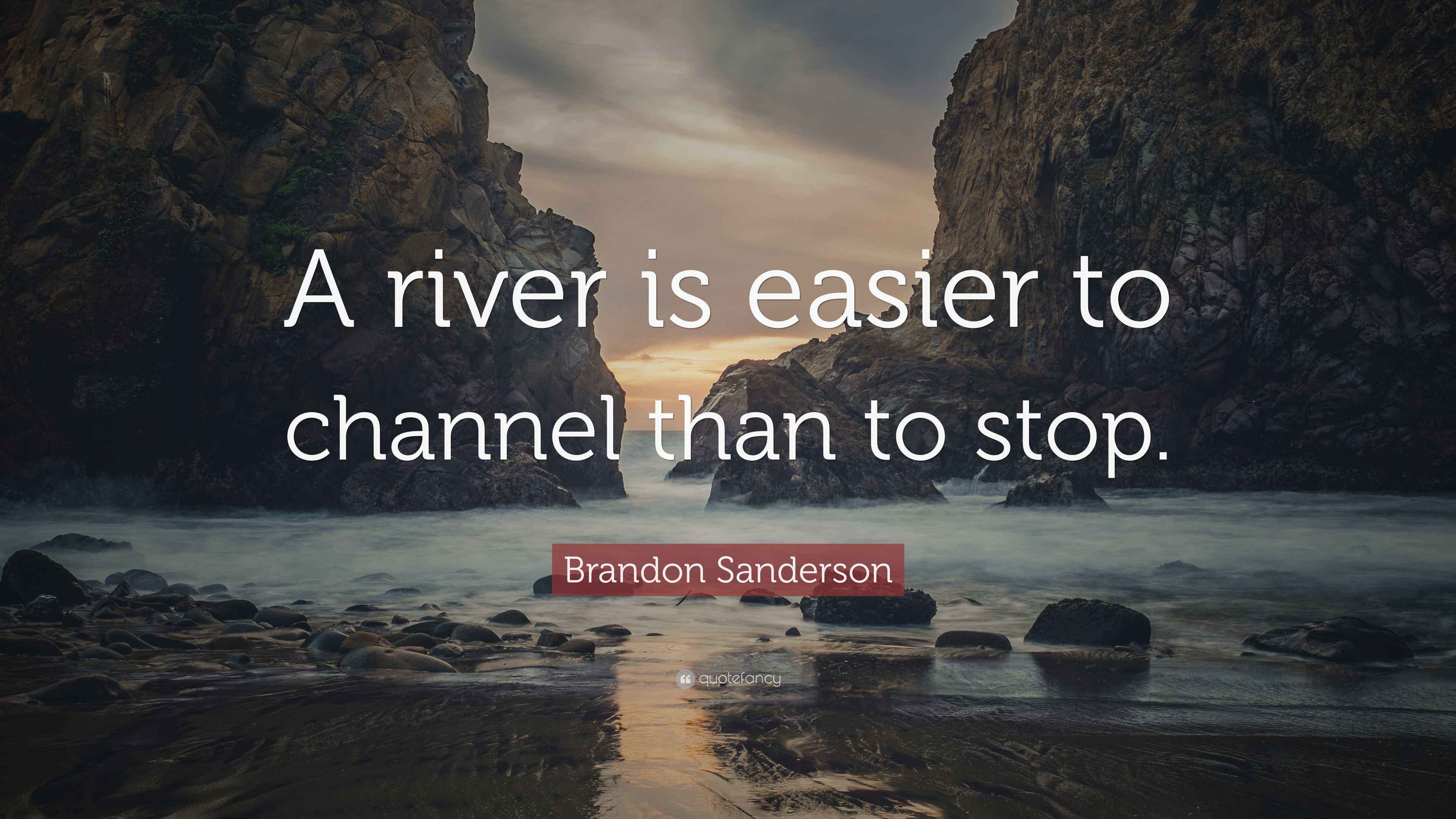 Brandon Sanderson Quote: “A river is easier to channel than to stop.”