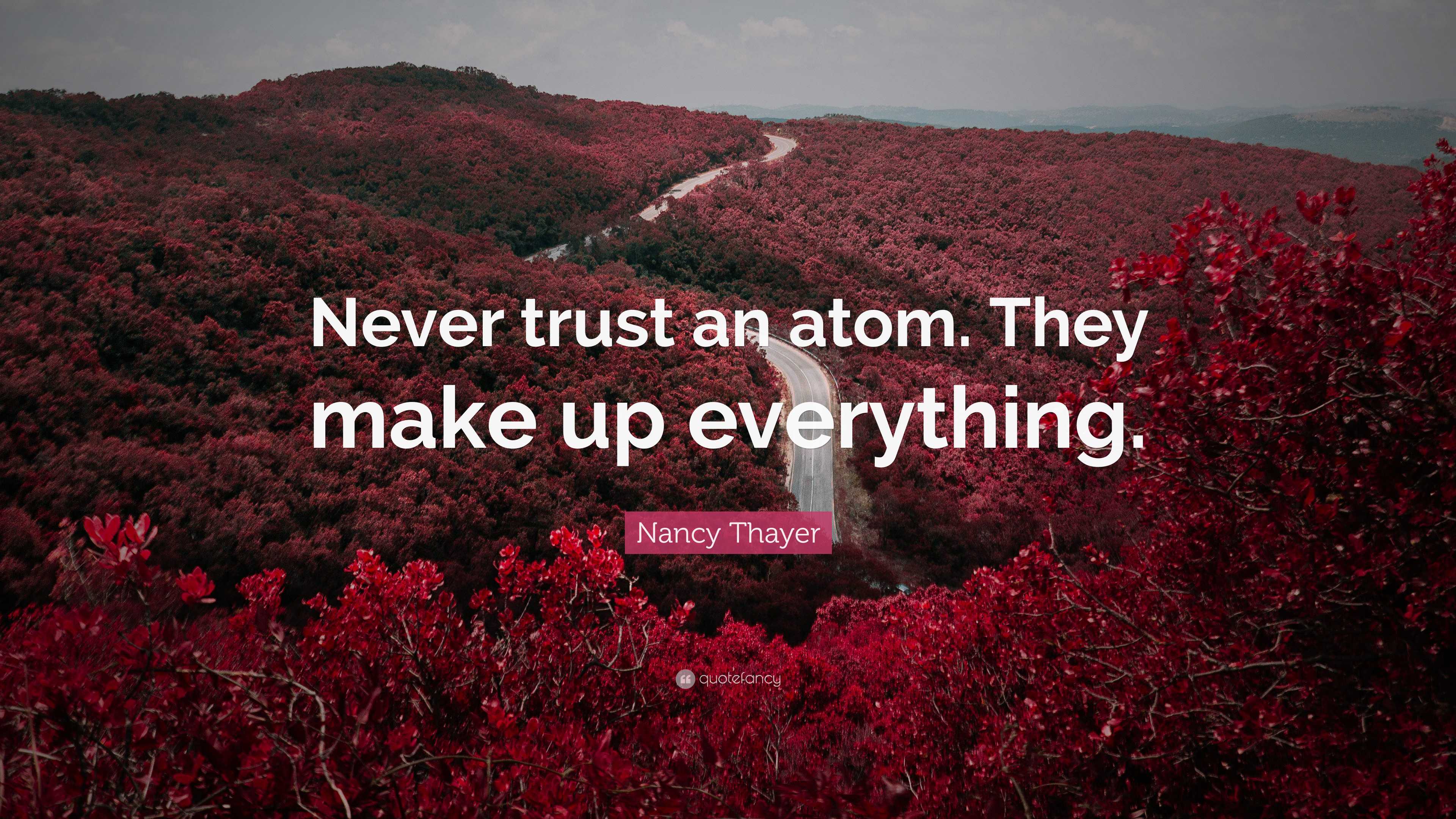 Nancy Thayer Quote: “Never trust an atom. They make up everything.”