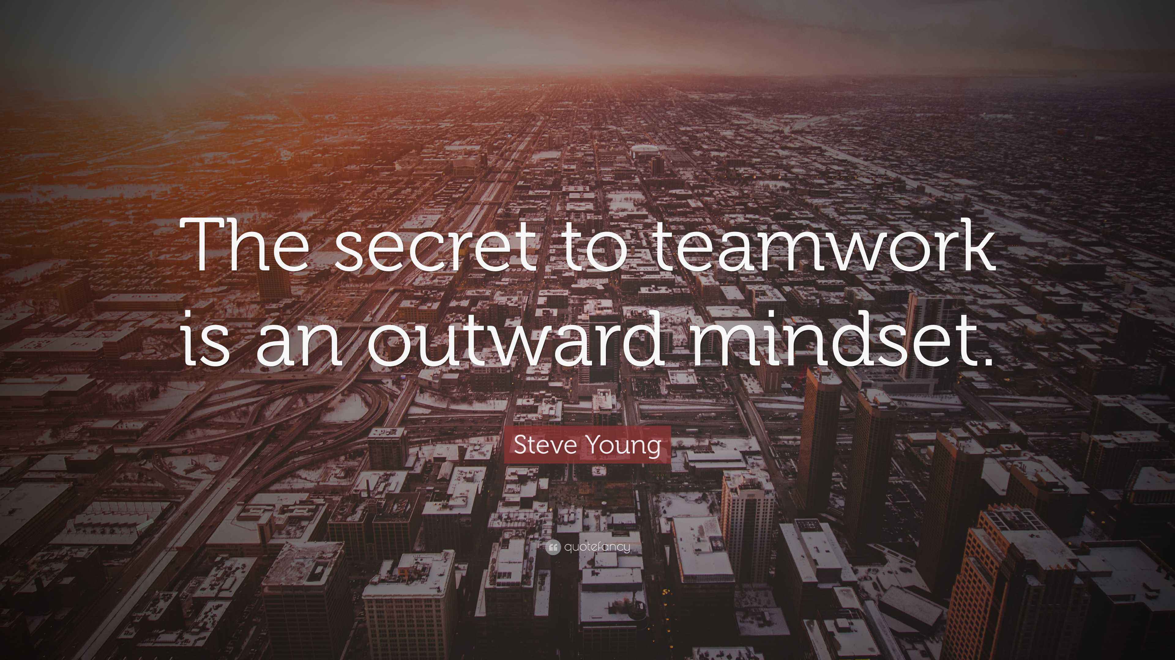 Steve Young Quote: “The secret to teamwork is an outward mindset.”