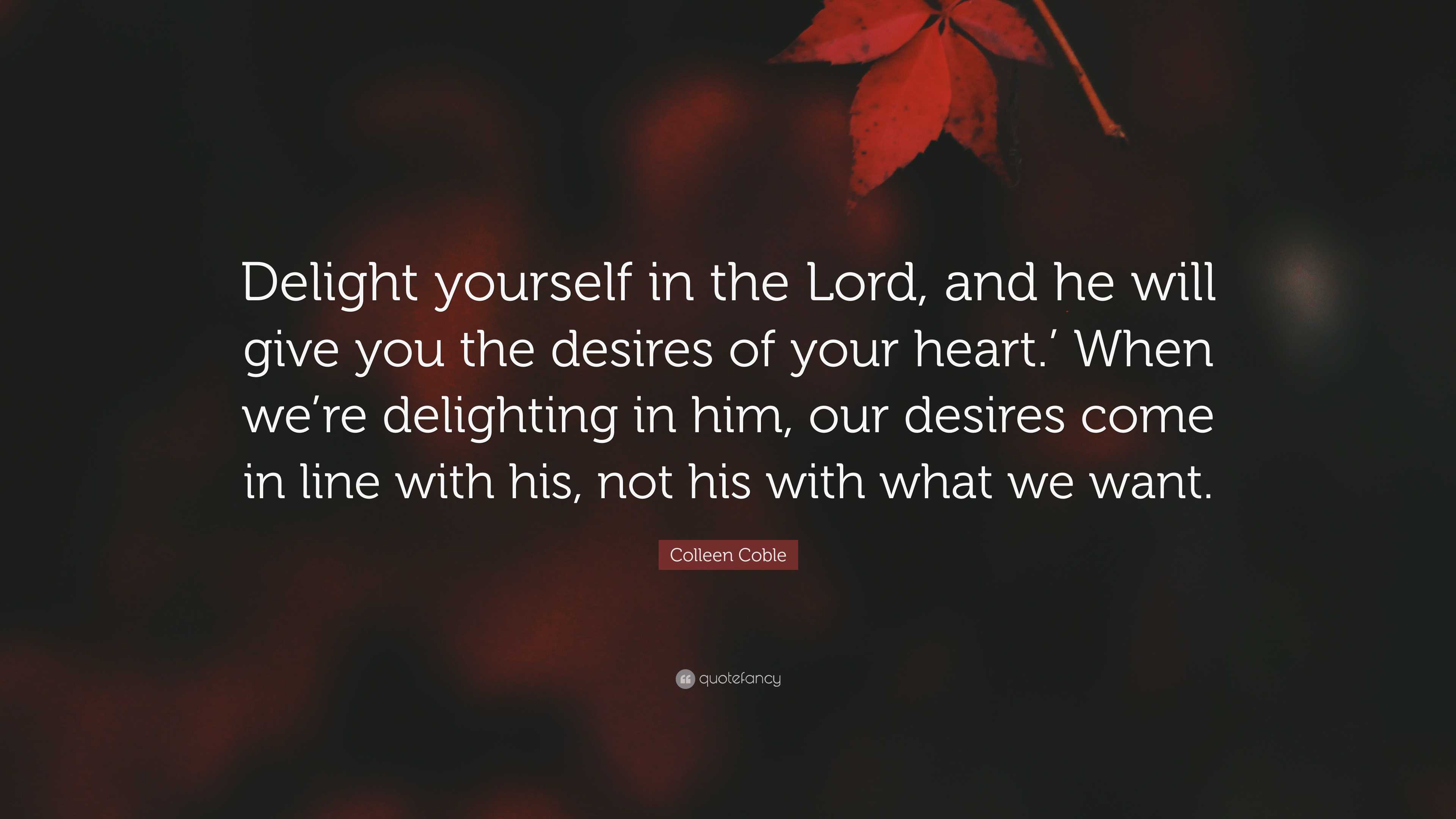 Colleen Coble Quote: “Delight yourself in the Lord, and he will give ...
