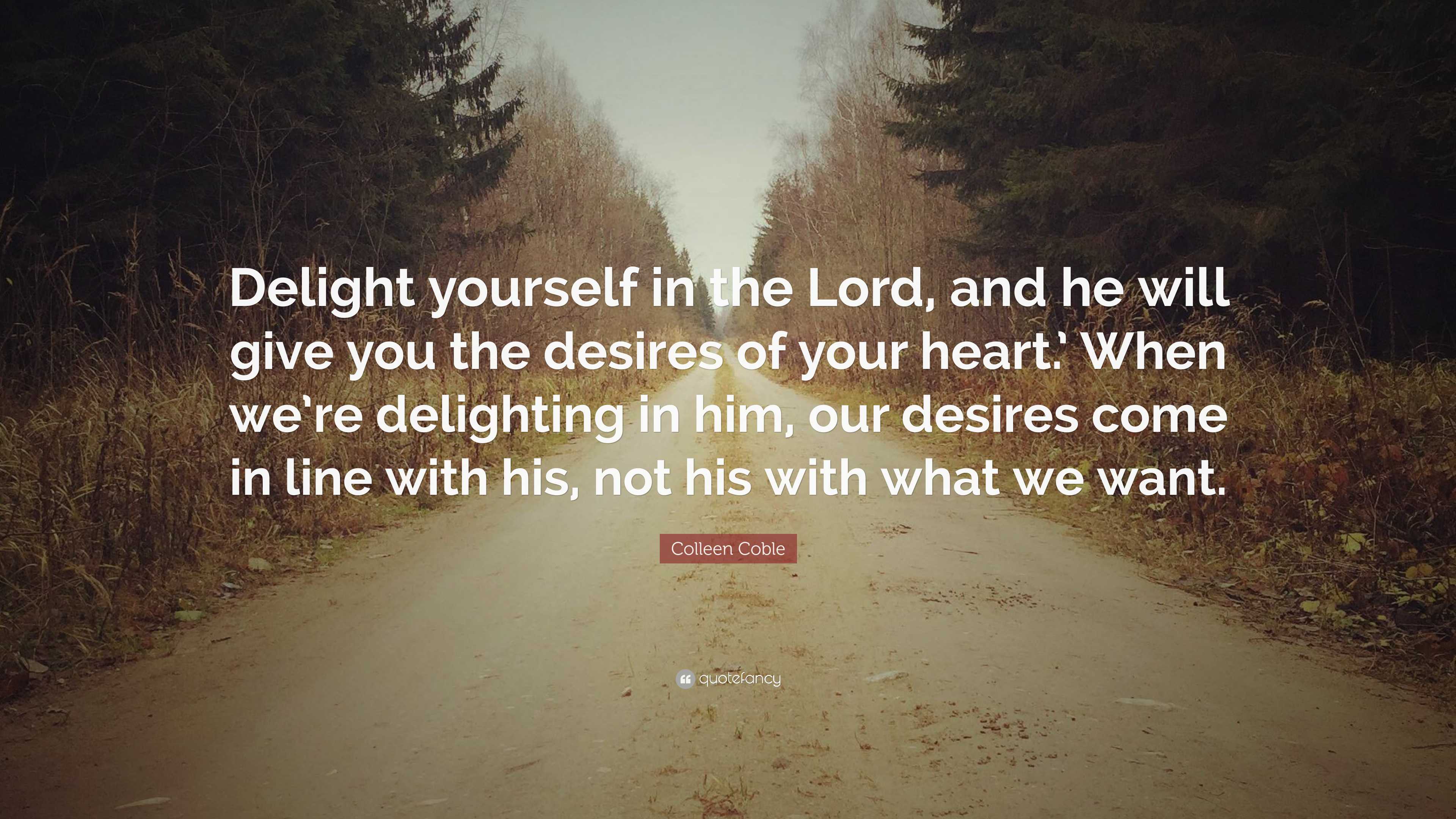 Colleen Coble Quote: “Delight yourself in the Lord, and he will give ...