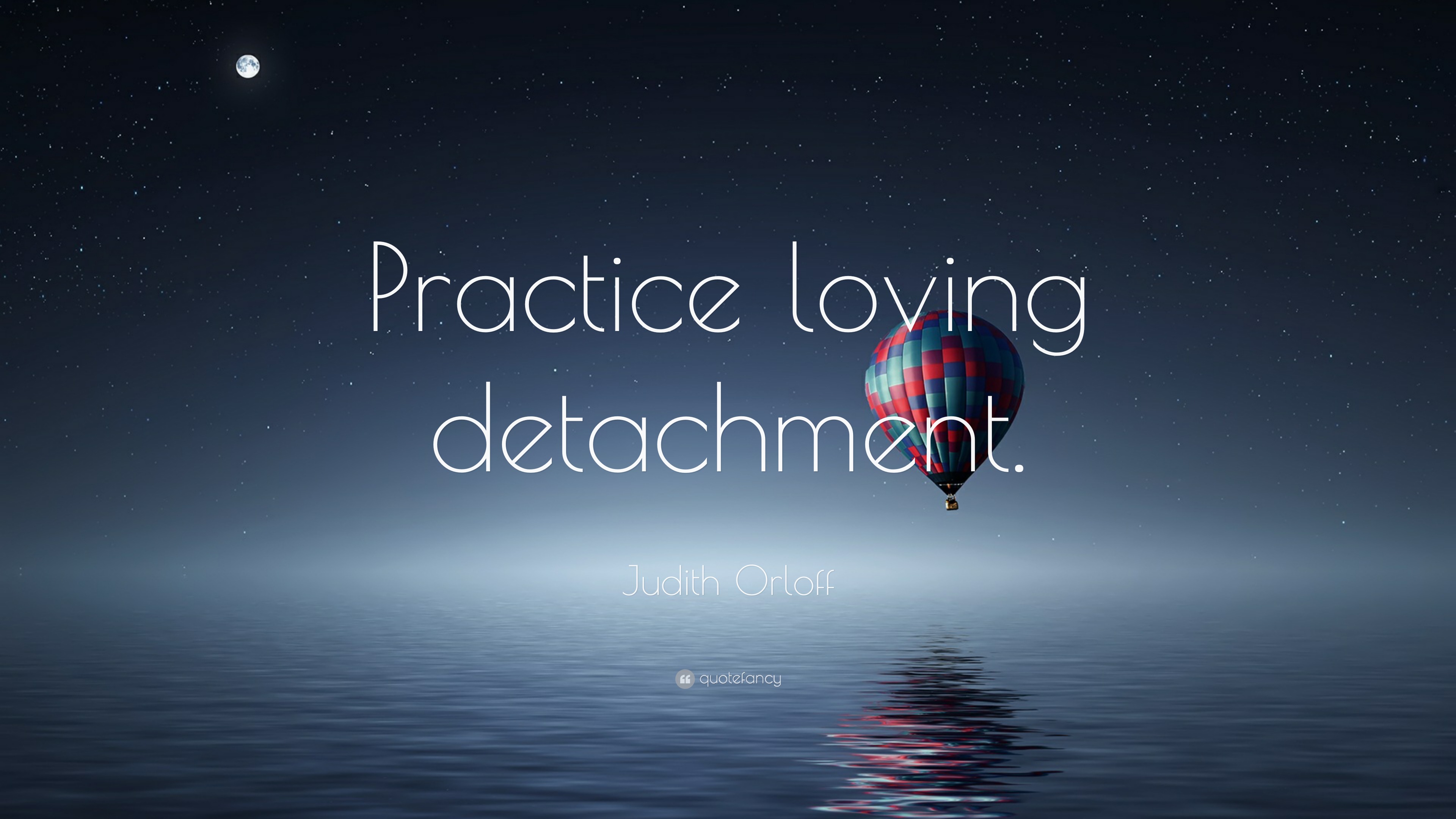 Judith Orloff Quote: “Practice loving detachment.”