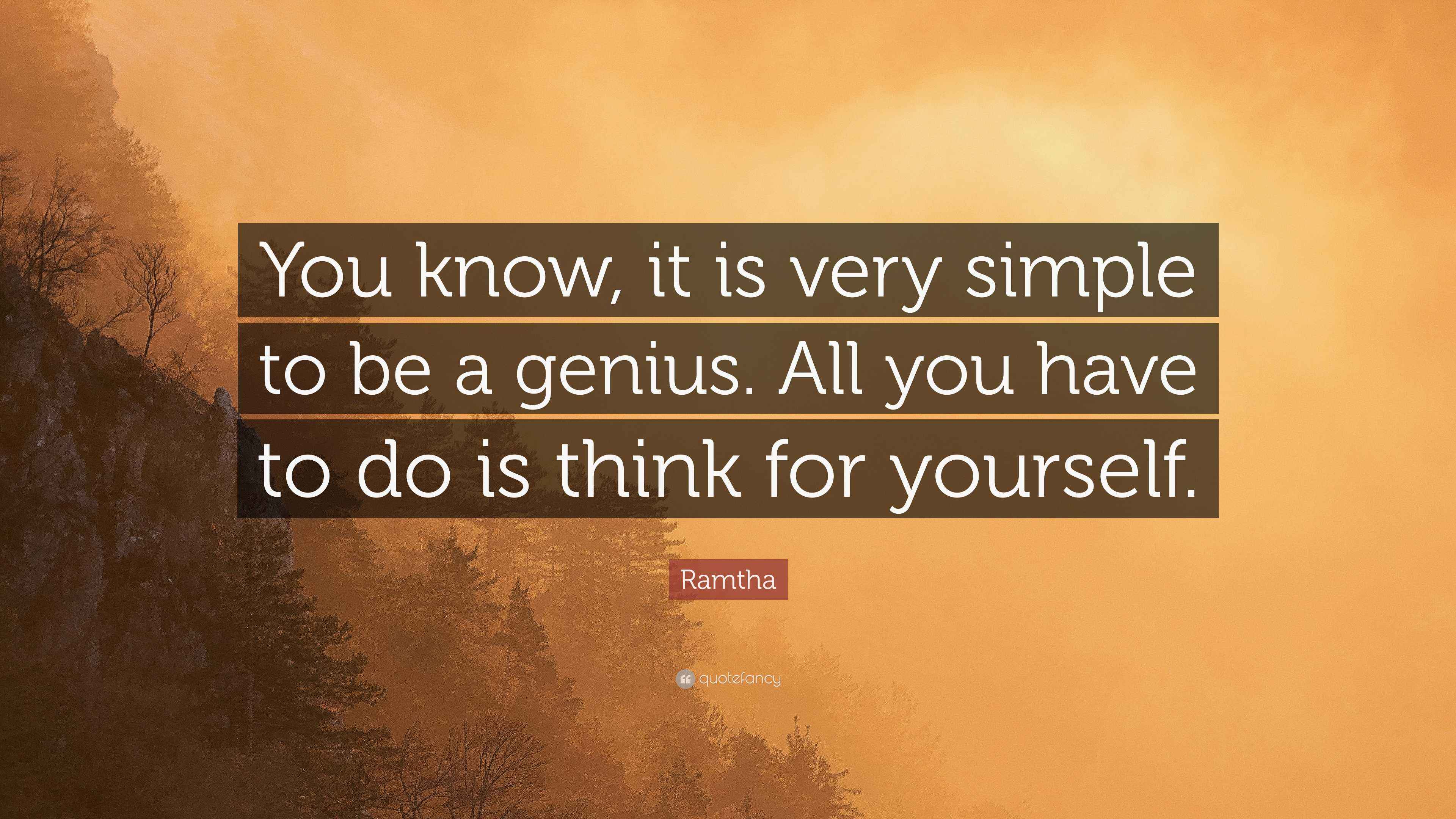 Ramtha Quote: “You know, it is very simple to be a genius. All you have ...