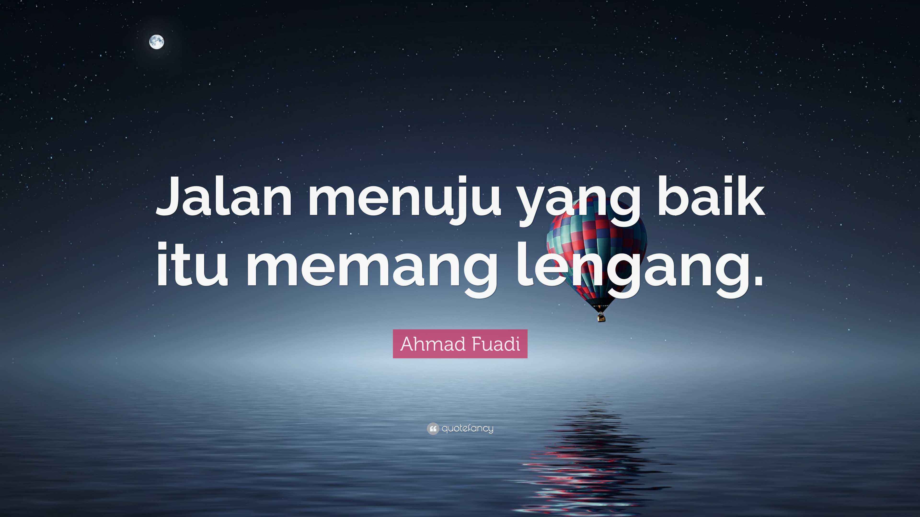 Ahmad Fuadi Quote: “Jalan menuju yang baik itu memang lengang.”