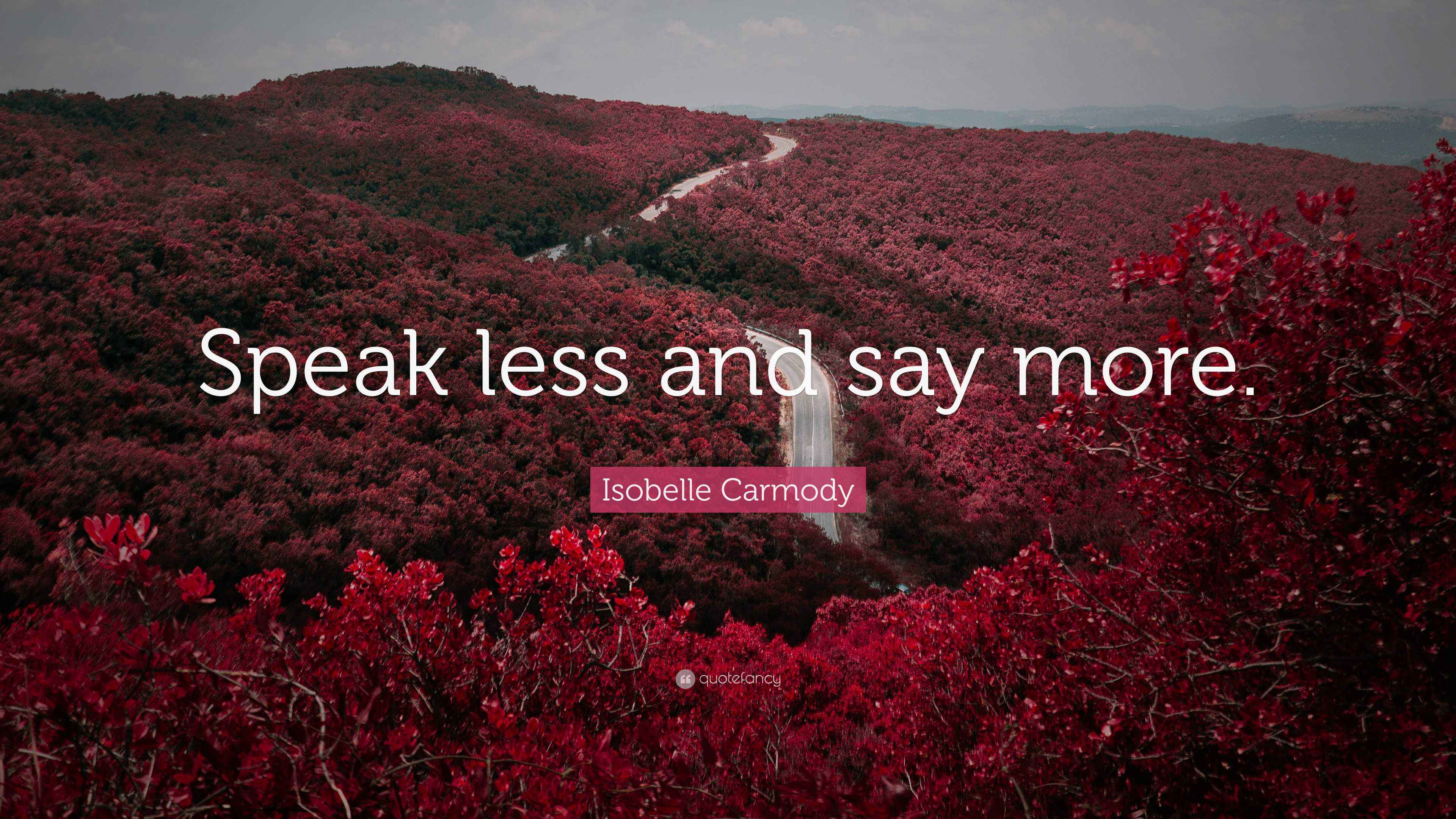 Isobelle Carmody Quote: “Speak less and say more.”