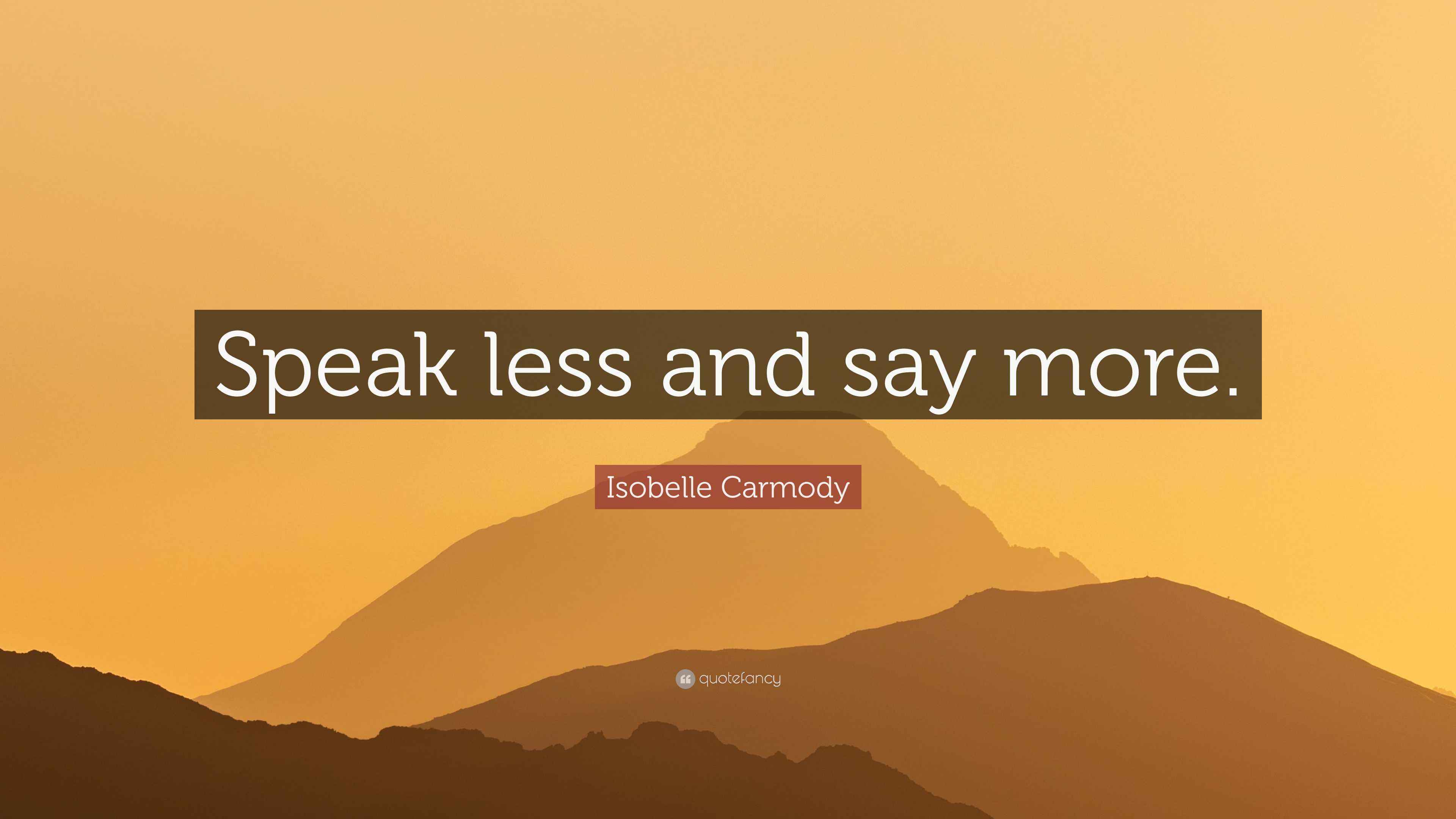 Isobelle Carmody Quote: “Speak less and say more.”
