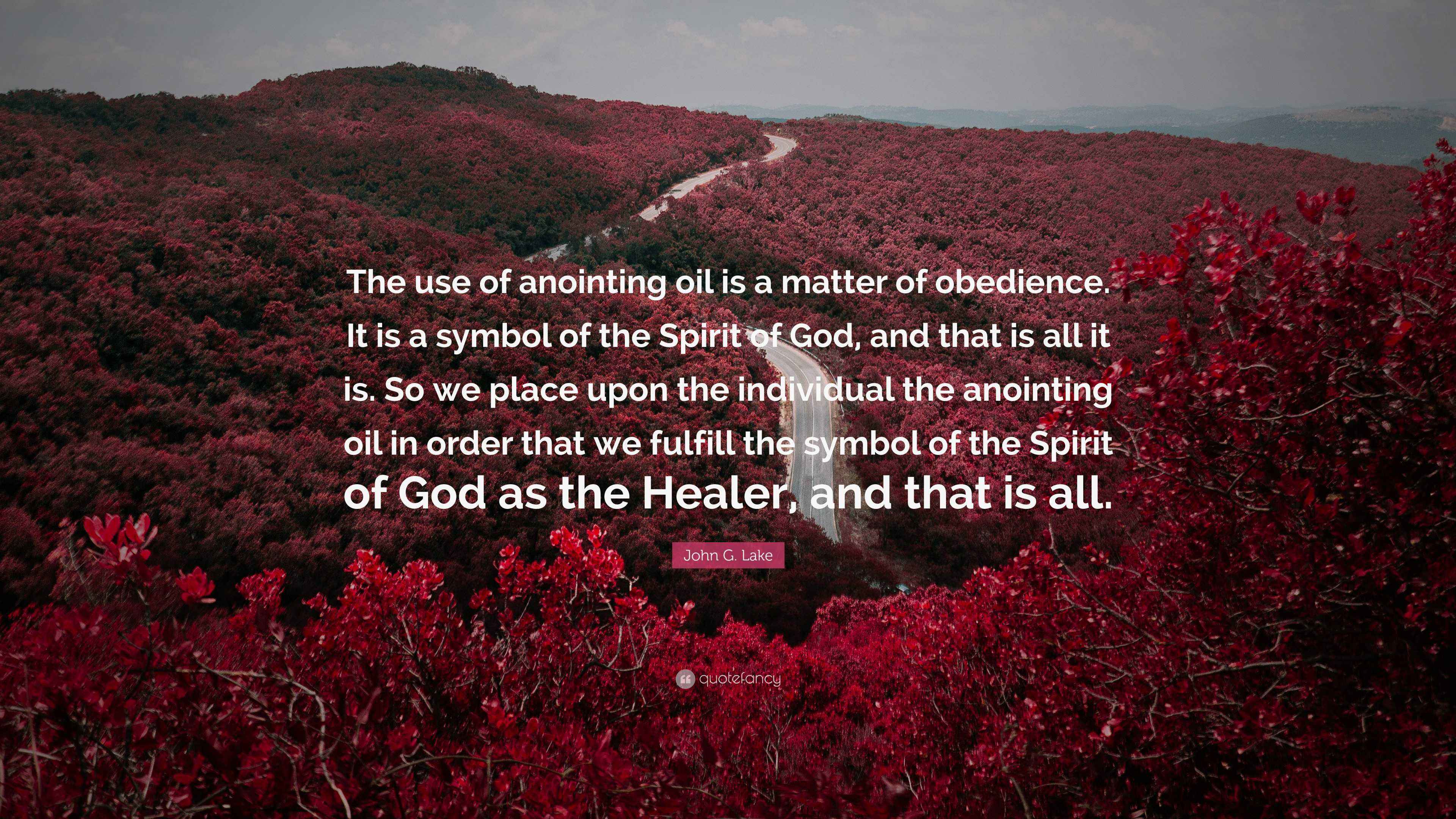 John G. Lake Quote: “The use of anointing oil is a matter of obedience ...