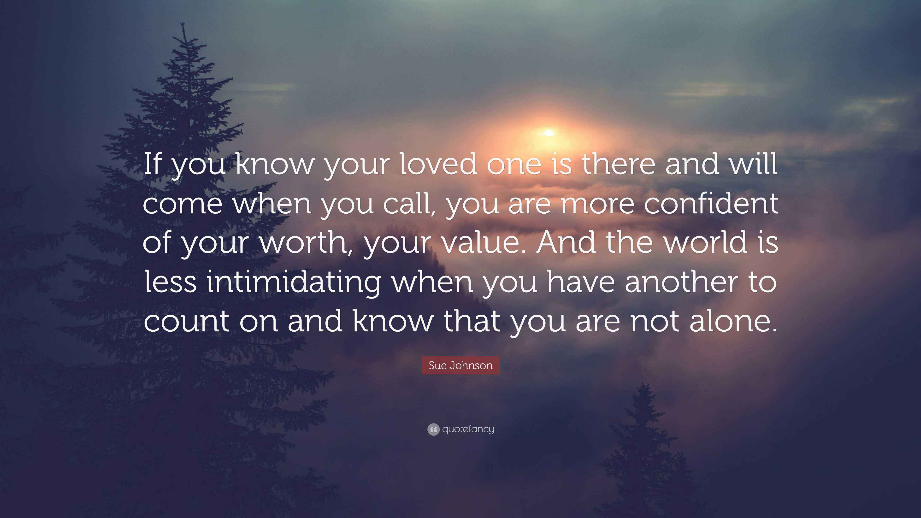 Sue Johnson Quote: “If you know your loved one is there and will come ...