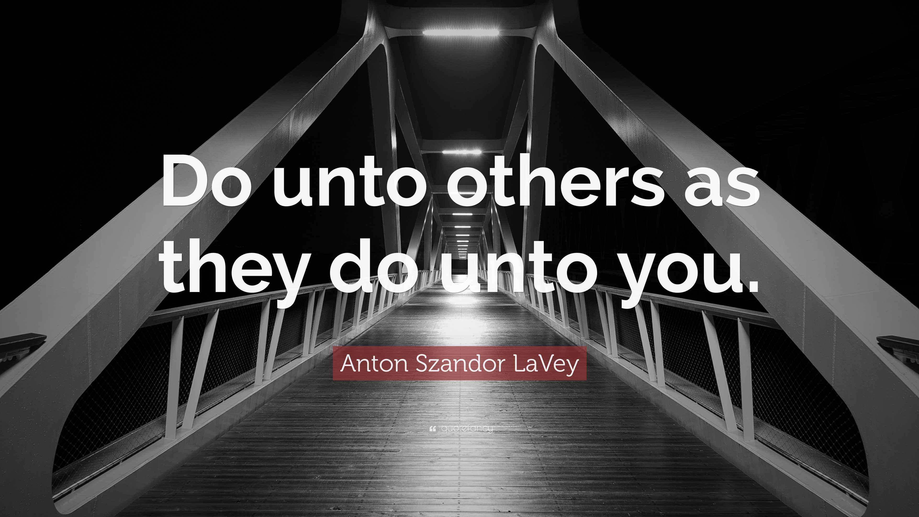 Anton Szandor LaVey Quote: “Do unto others as they do unto you.”