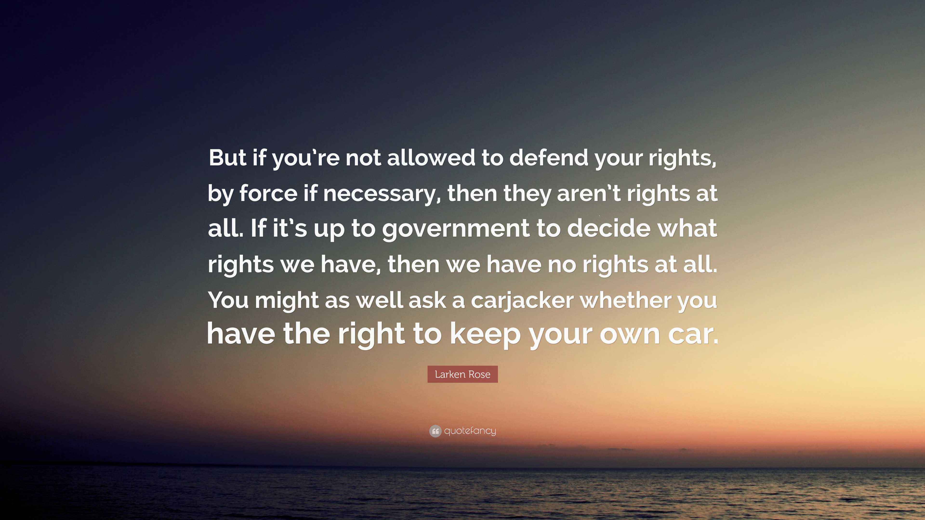 Larken Rose Quote: “But if you’re not allowed to defend your rights, by ...