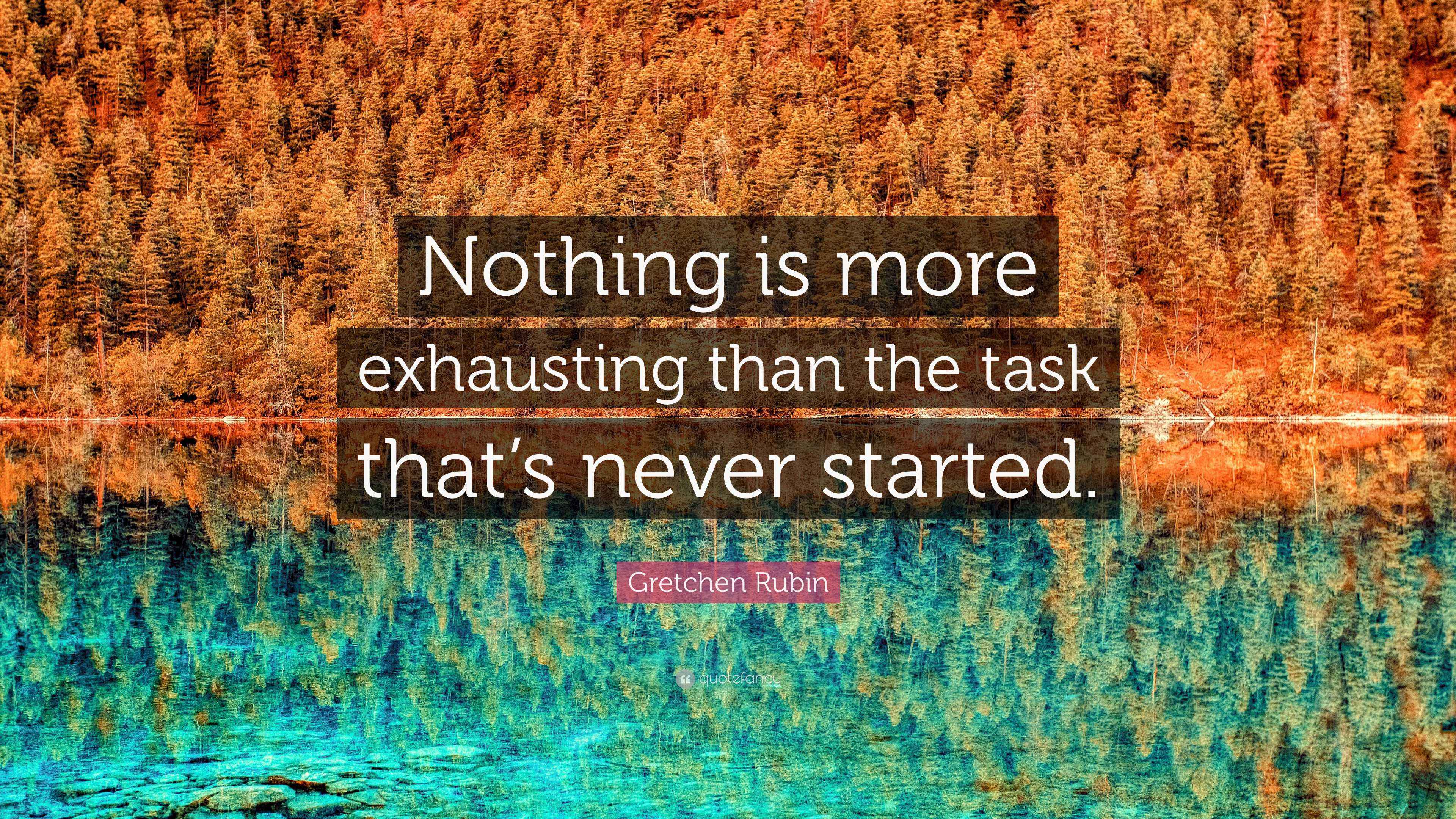 Gretchen Rubin Quote: “Nothing is more exhausting than the task that’s ...