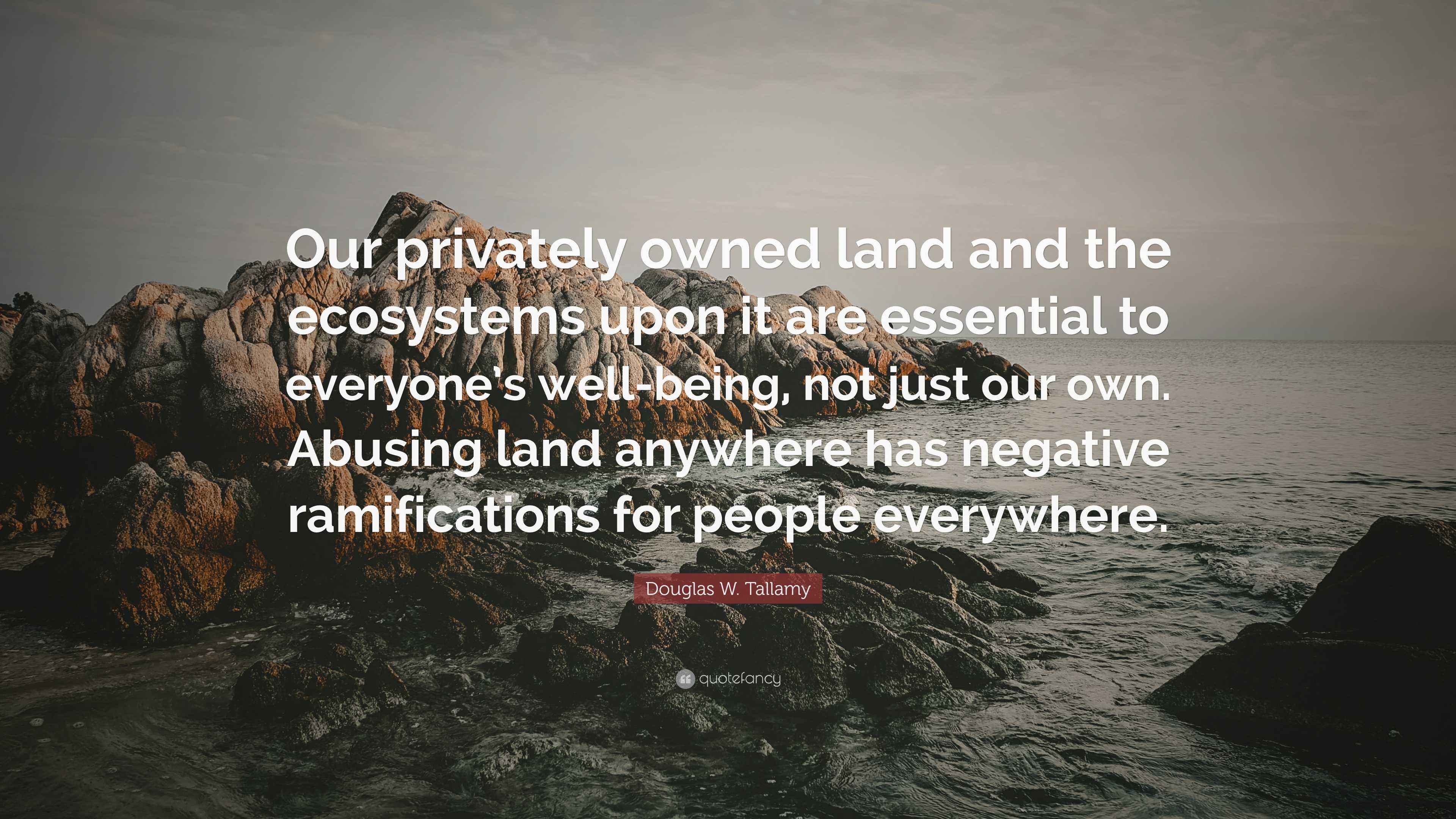 Douglas W. Tallamy Quote: “Our privately owned land and the ecosystems ...