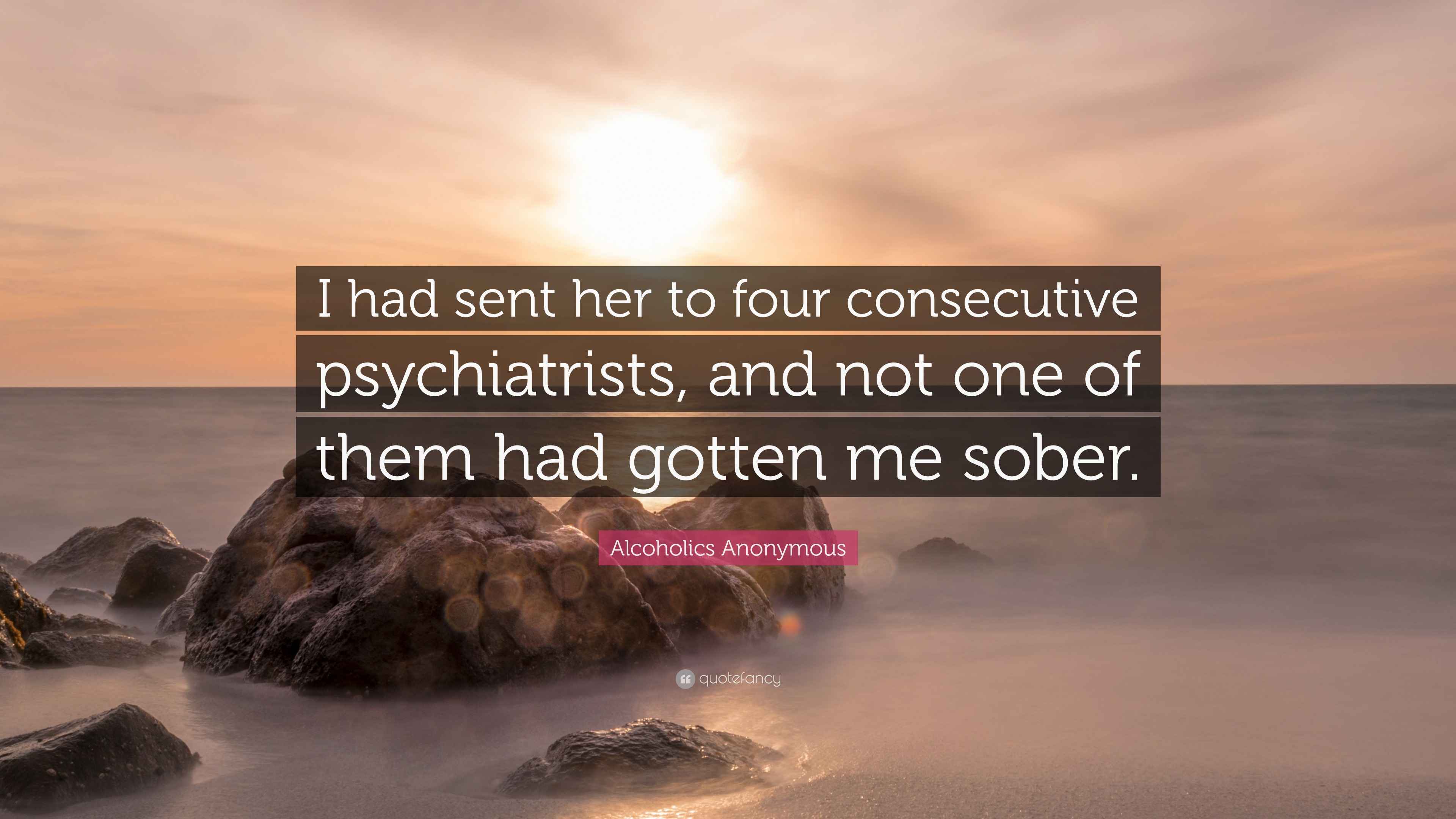 Alcoholics Anonymous Quote: “I had sent her to four consecutive ...