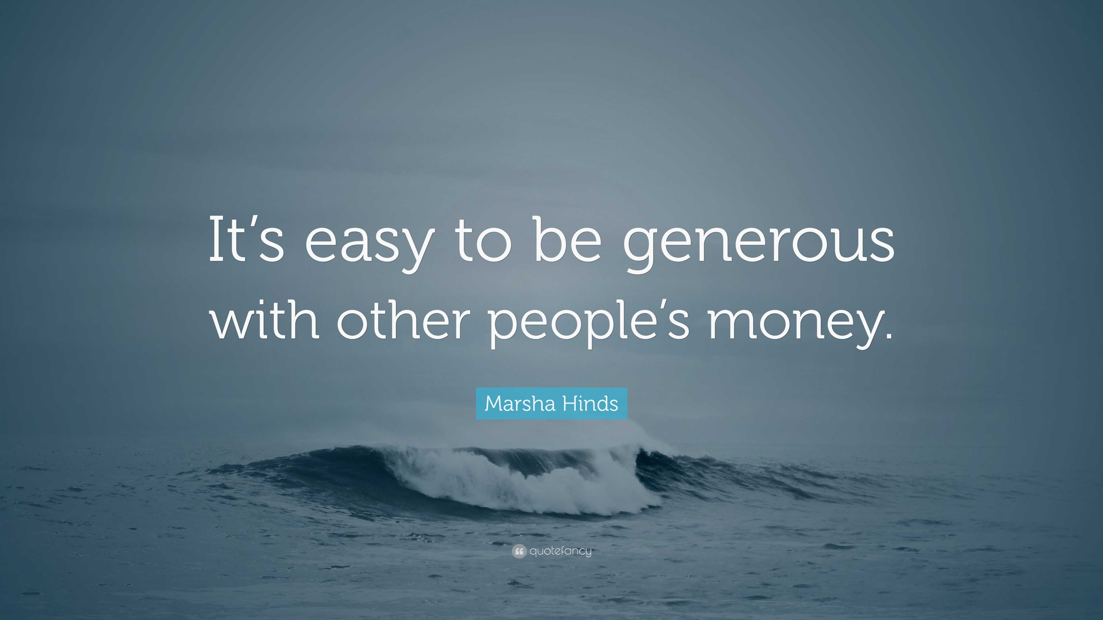 Marsha Hinds Quote: “It’s easy to be generous with other people’s money.”