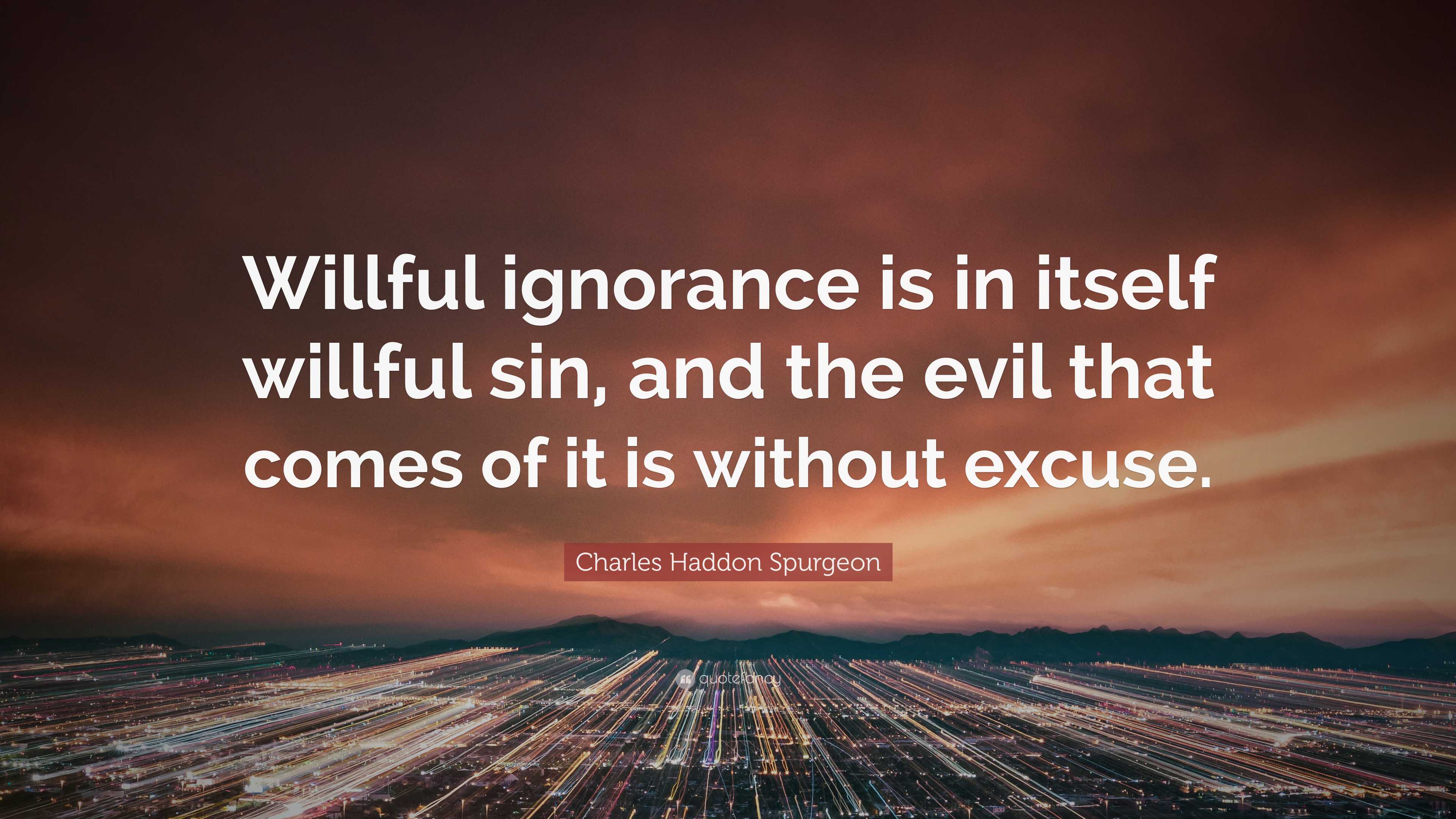 Charles Haddon Spurgeon Quote: “Willful ignorance is in itself willful ...