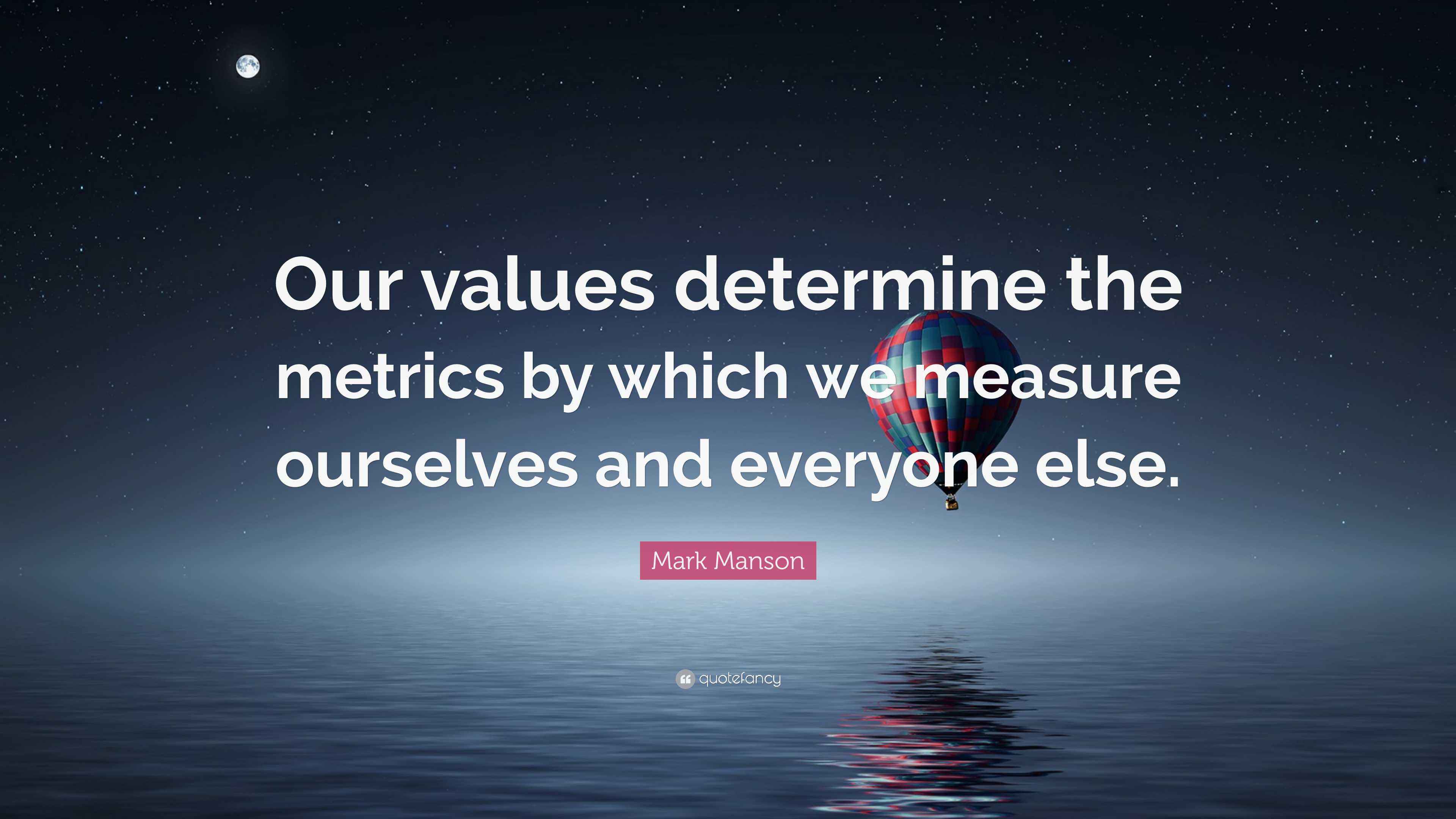 Mark Manson Quote: “Our values determine the metrics by which we ...