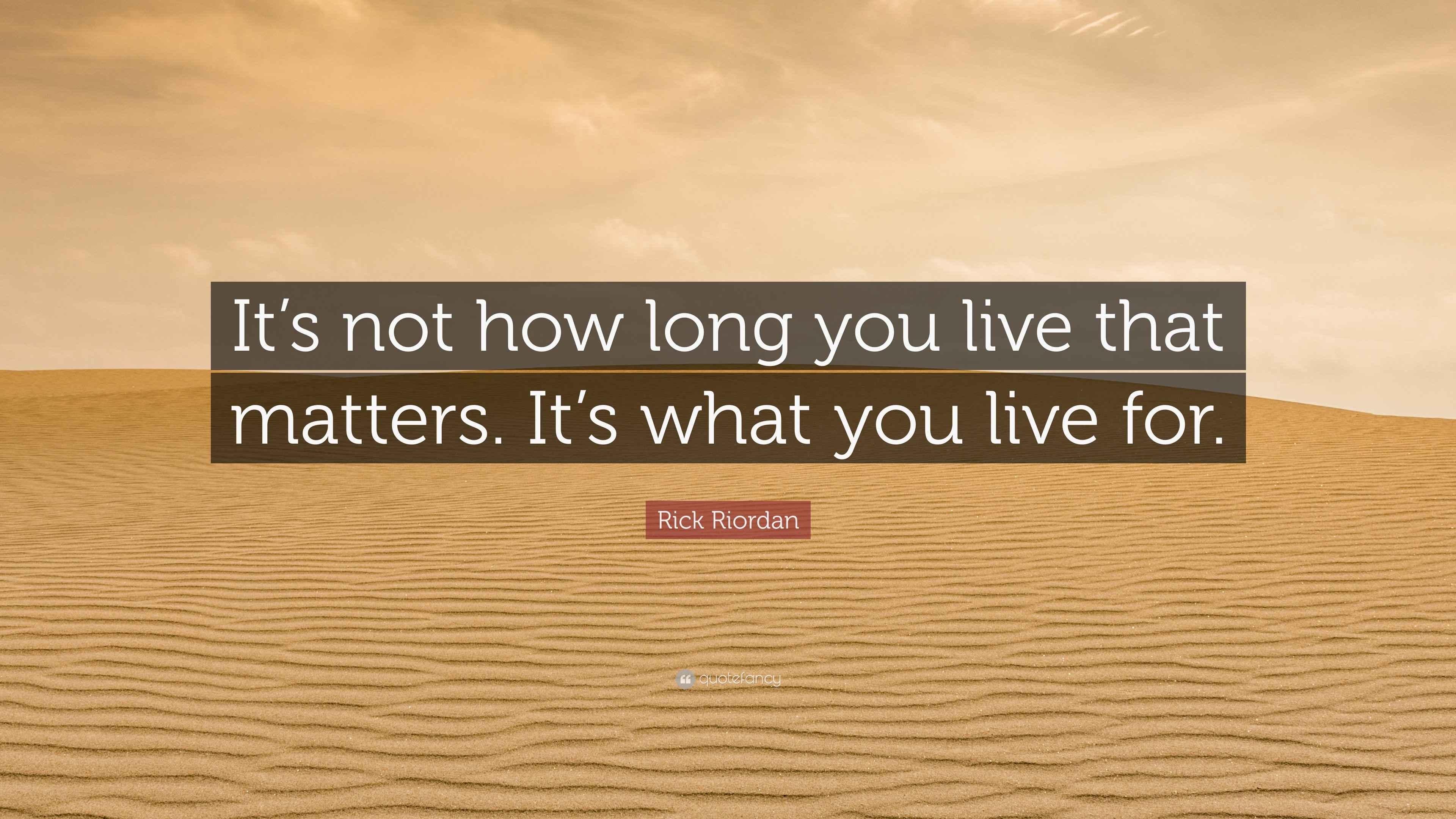 Rick Riordan Quote: “It’s not how long you live that matters. It’s what ...