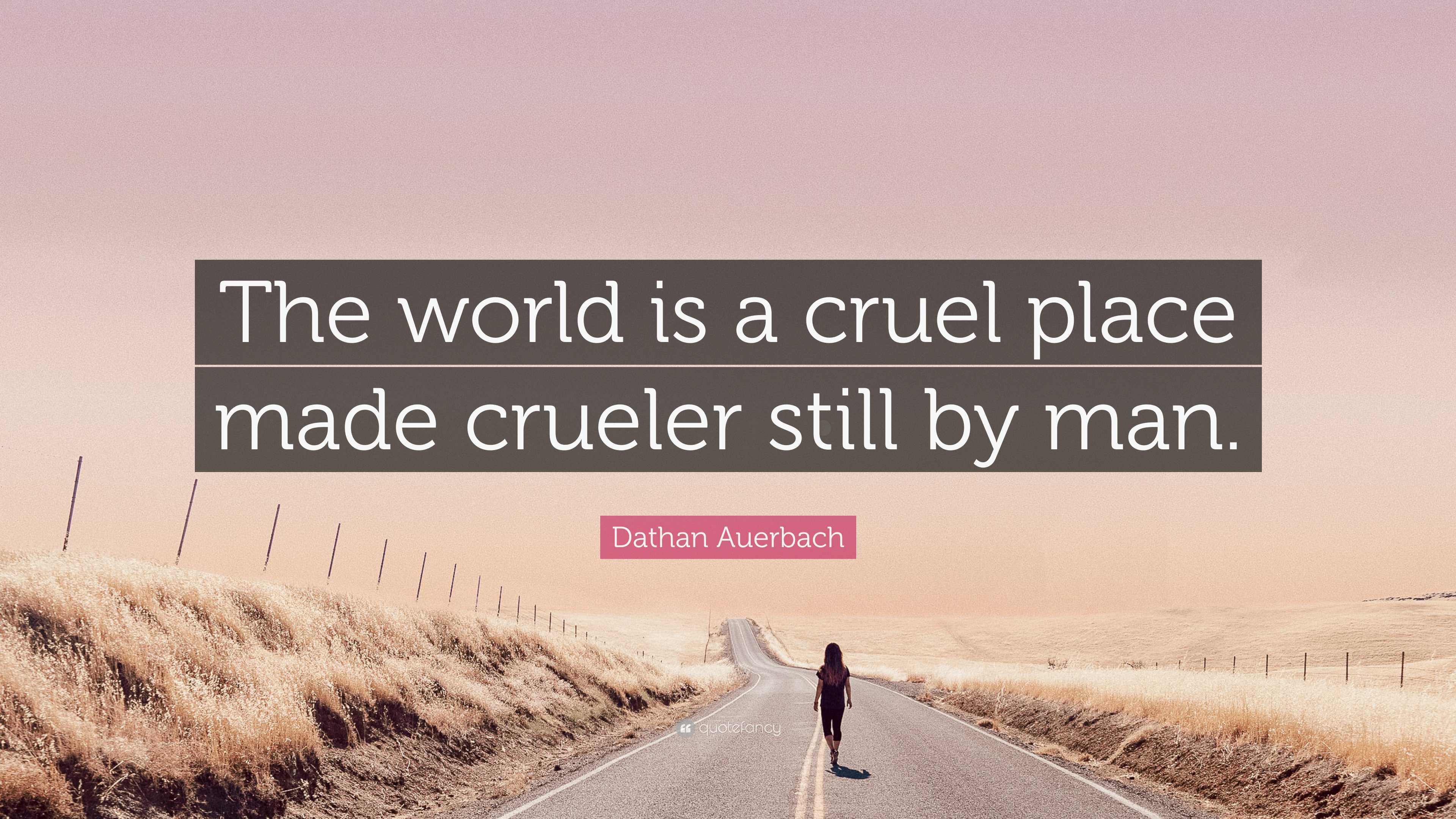 Dathan Auerbach Quote: “The world is a cruel place made crueler still ...