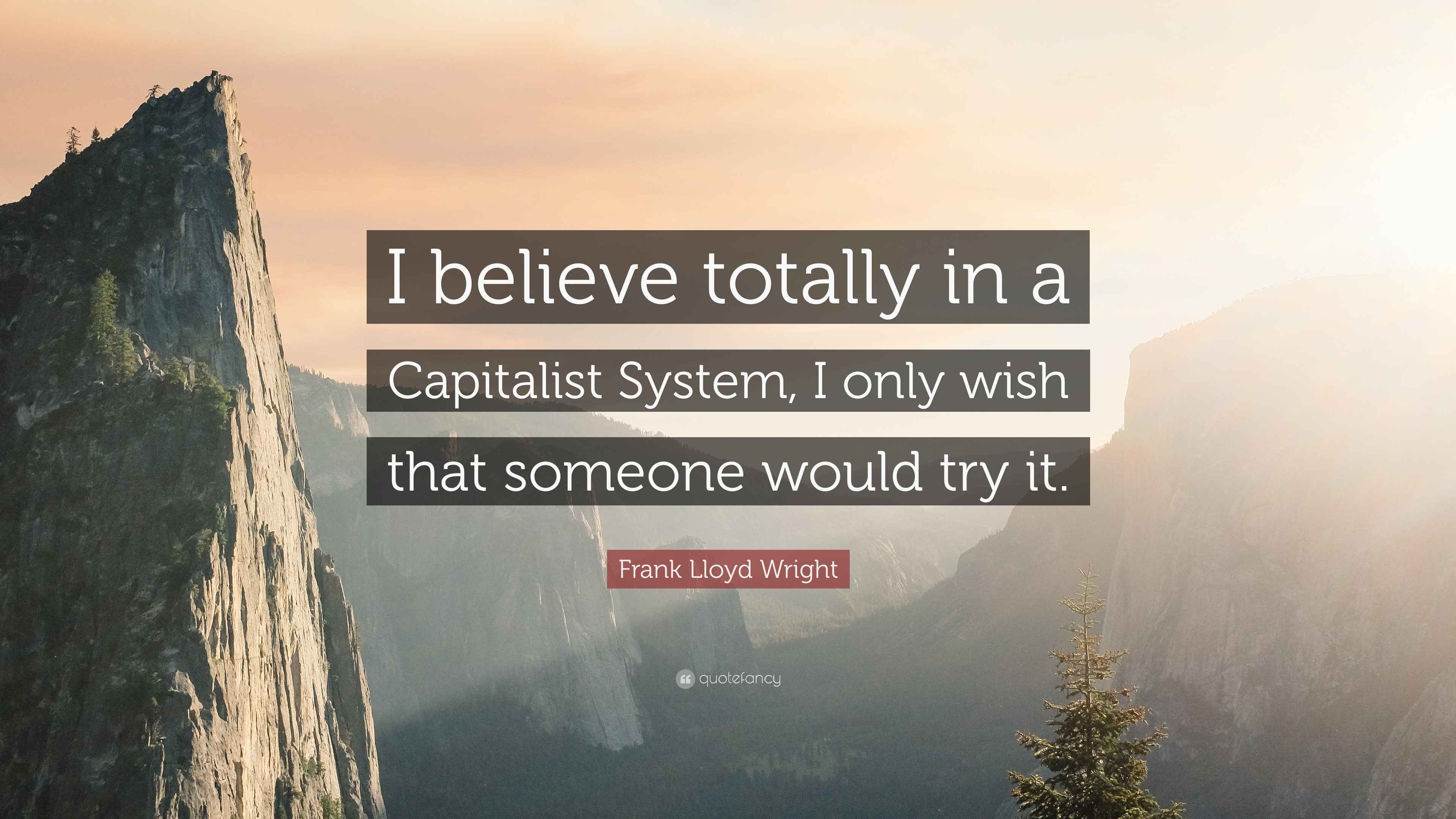 Frank Lloyd Wright Quote: “I believe totally in a Capitalist System, I ...